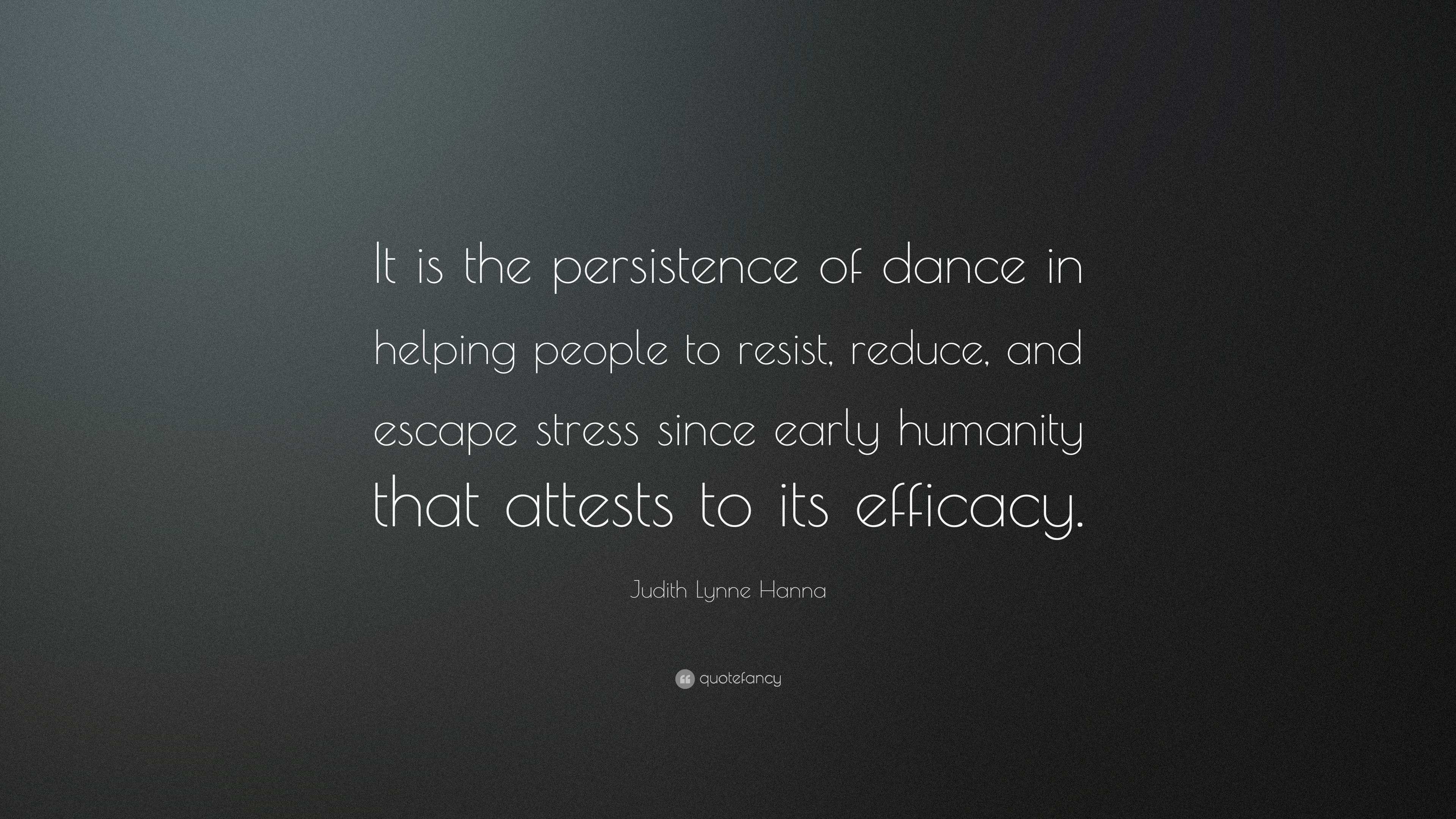Judith Lynne Hanna Quote: “It is the persistence of dance in helping ...