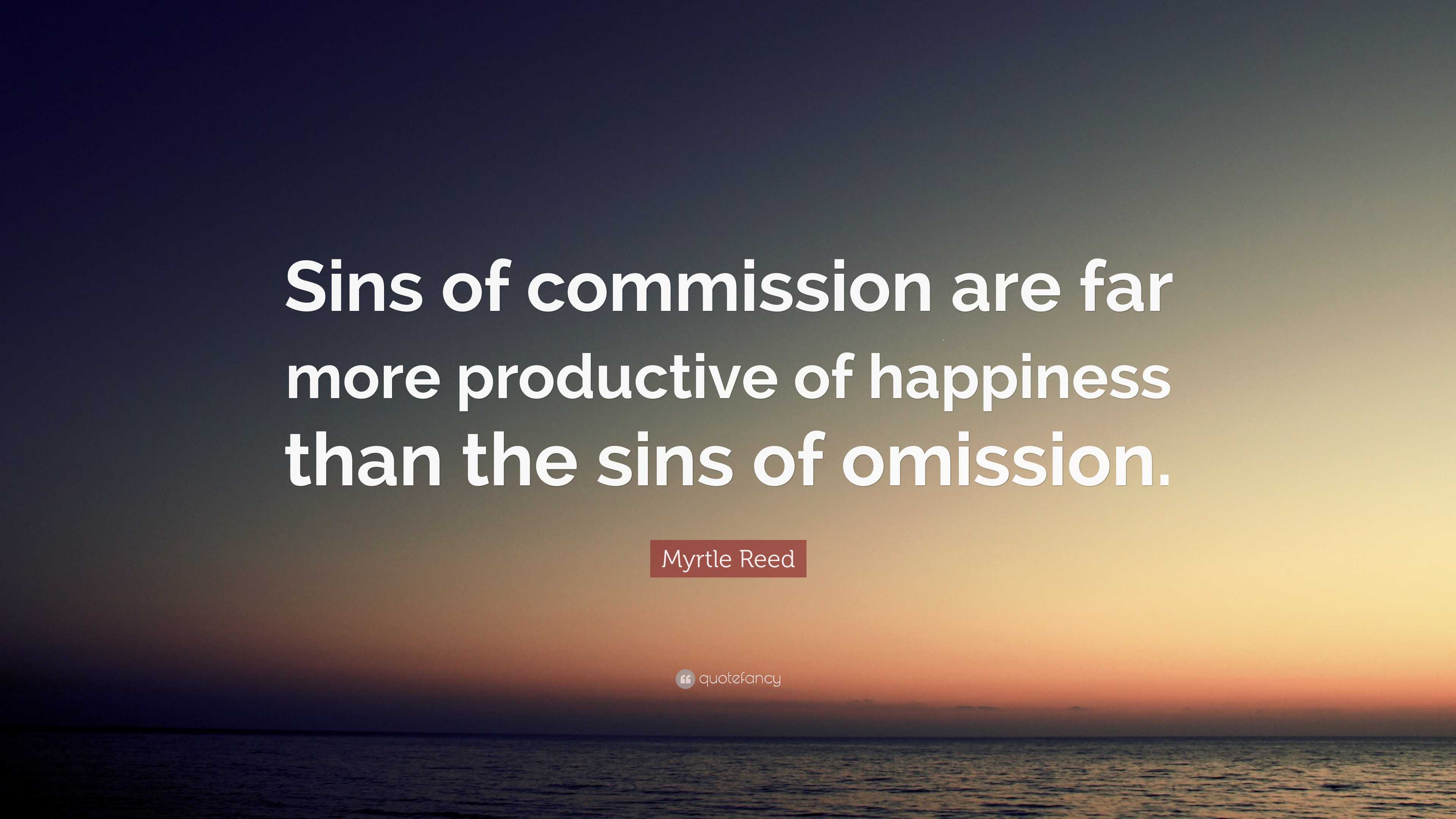 Myrtle Reed Quote: “Sins of commission are far more productive of ...
