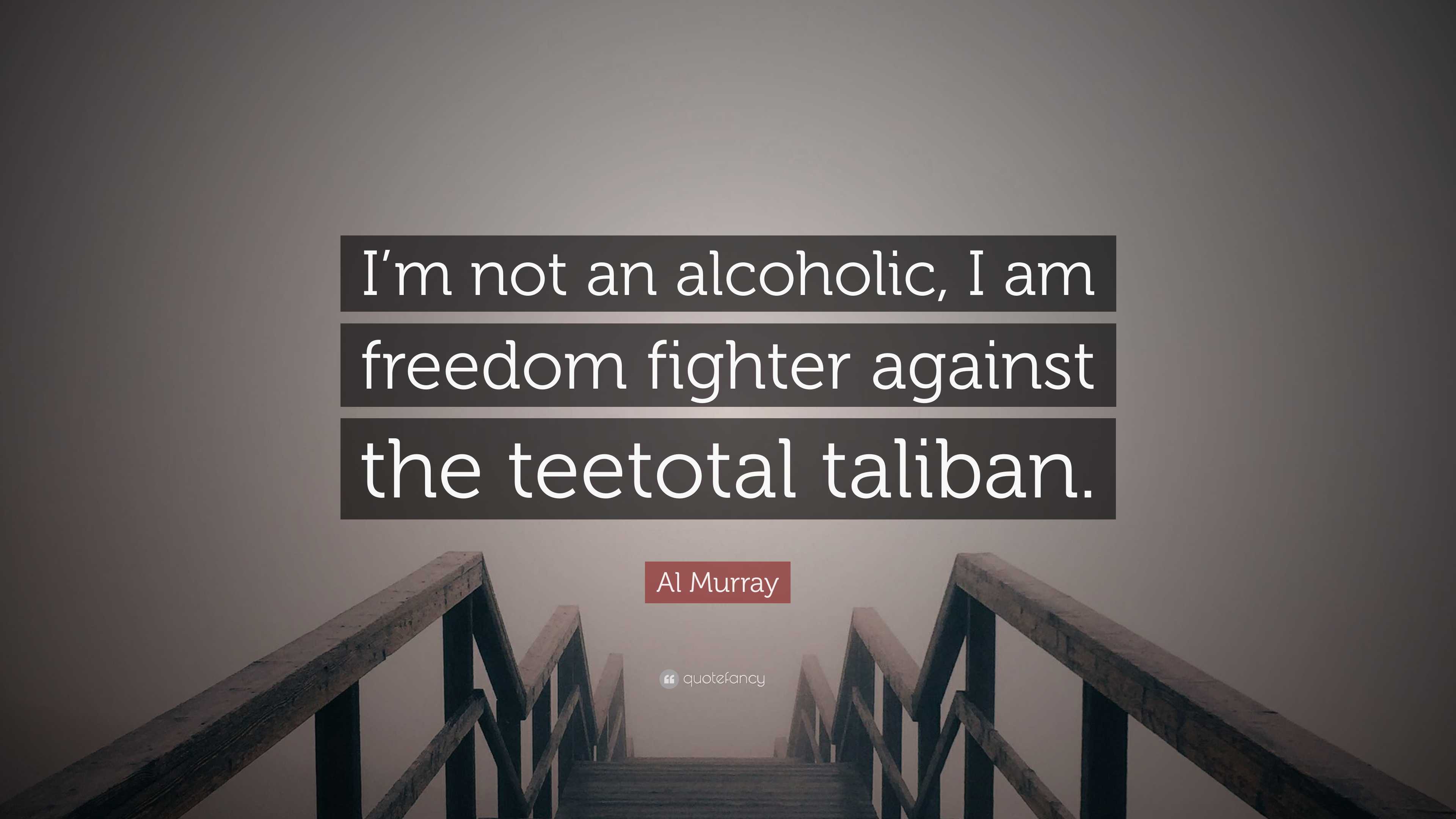 Al Murray Quote: “I’m not an alcoholic, I am freedom fighter against ...