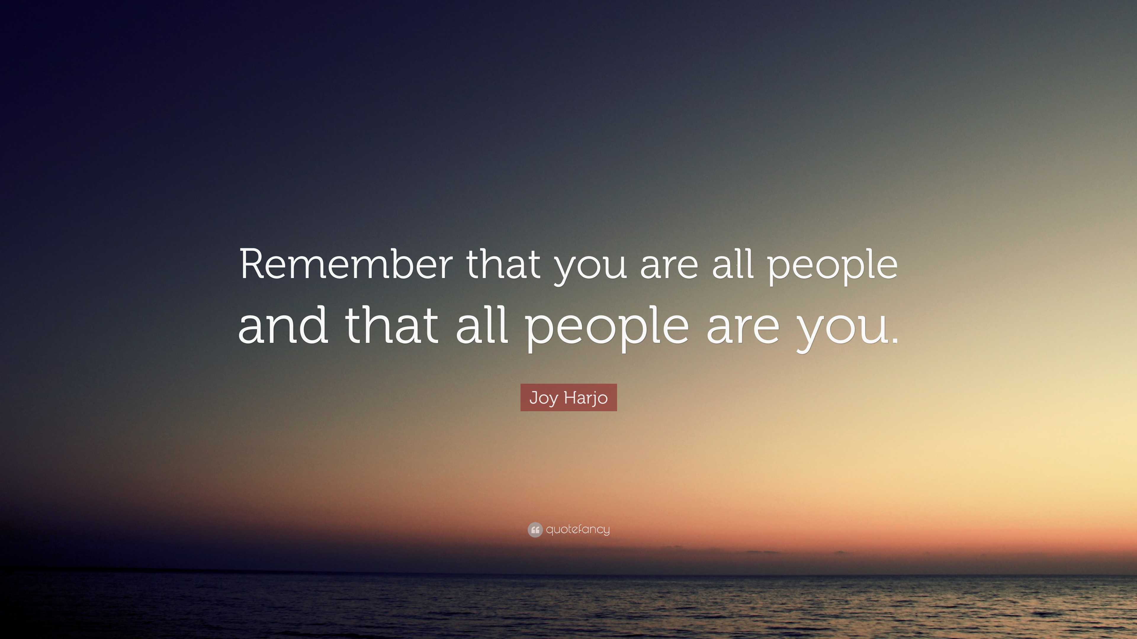 Joy Harjo Quote: “Remember that you are all people and that all people ...