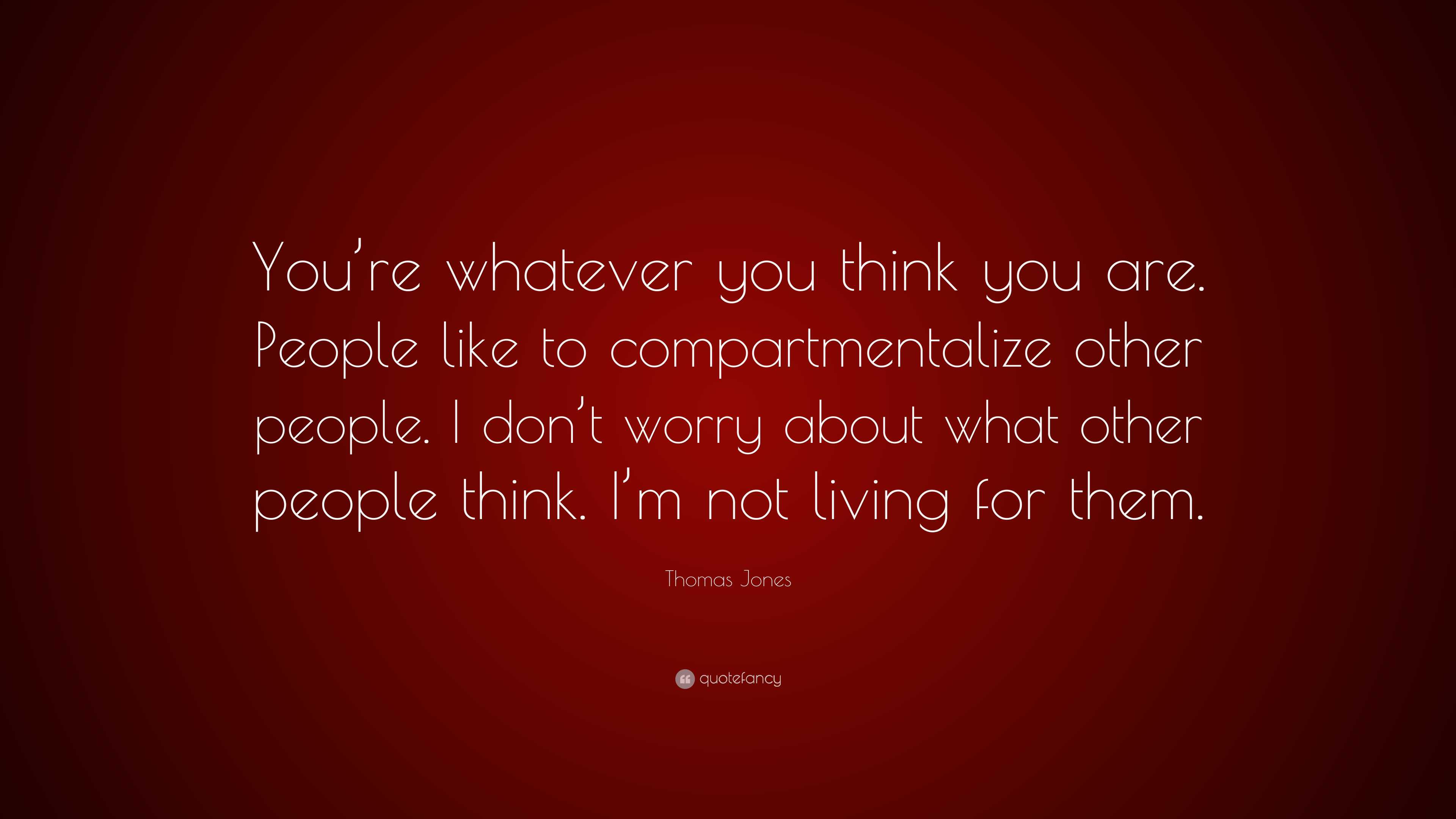 Thomas Jones Quote: “You’re whatever you think you are. People like to ...