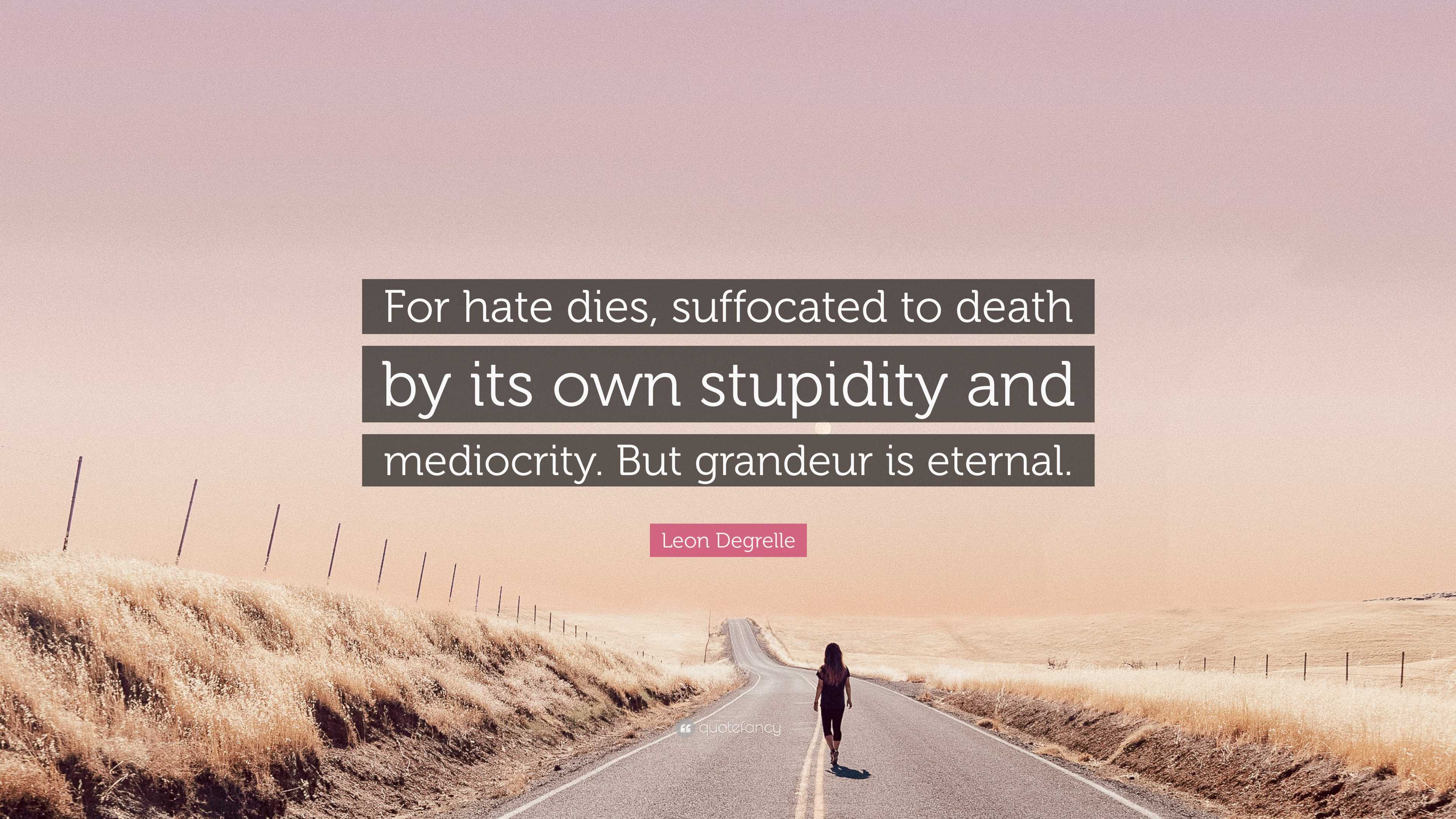Leon Degrelle Quote: “For hate dies, suffocated to death by its own ...