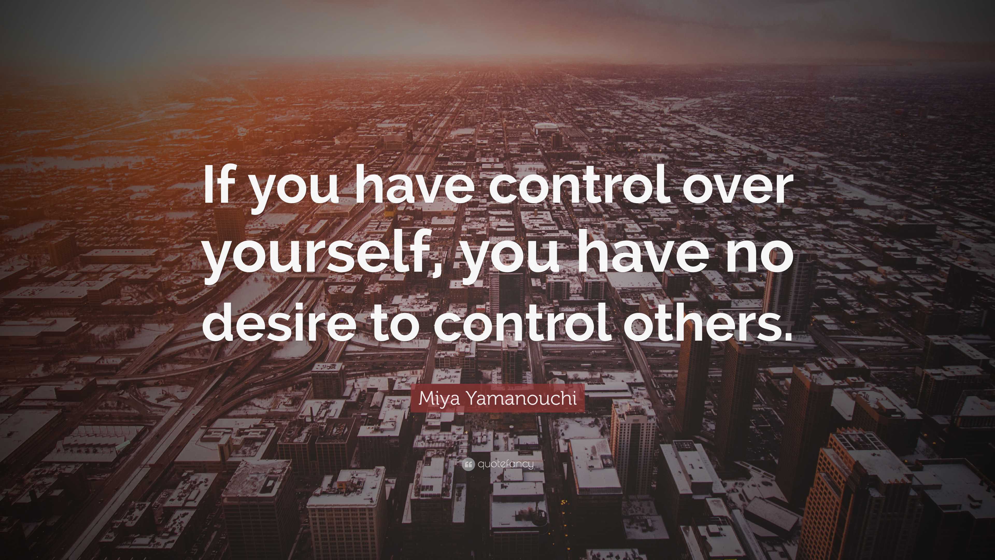 Miya Yamanouchi Quote: “If you have control over yourself, you have no ...
