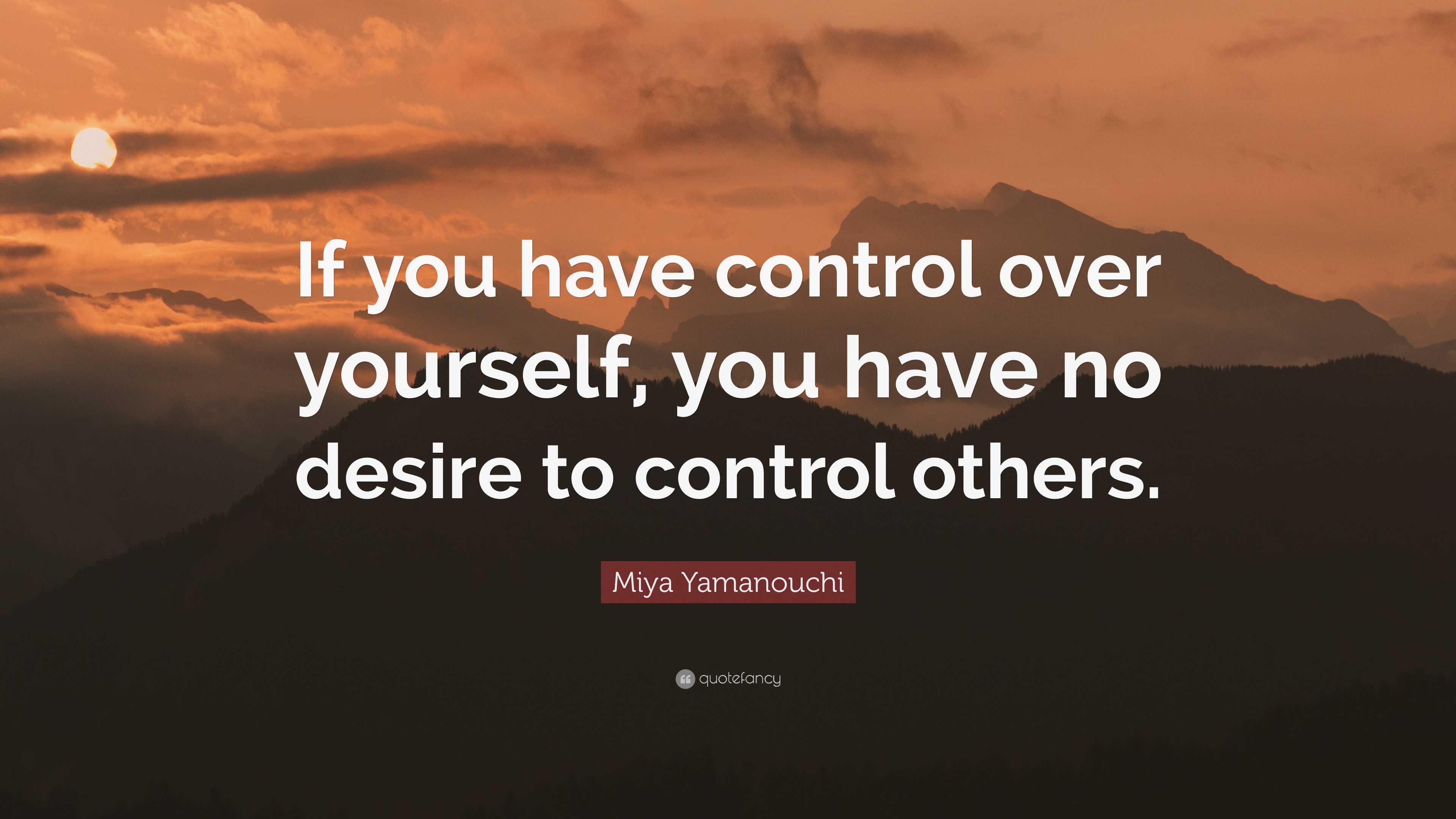 Miya Yamanouchi Quote: “If you have control over yourself, you have no ...