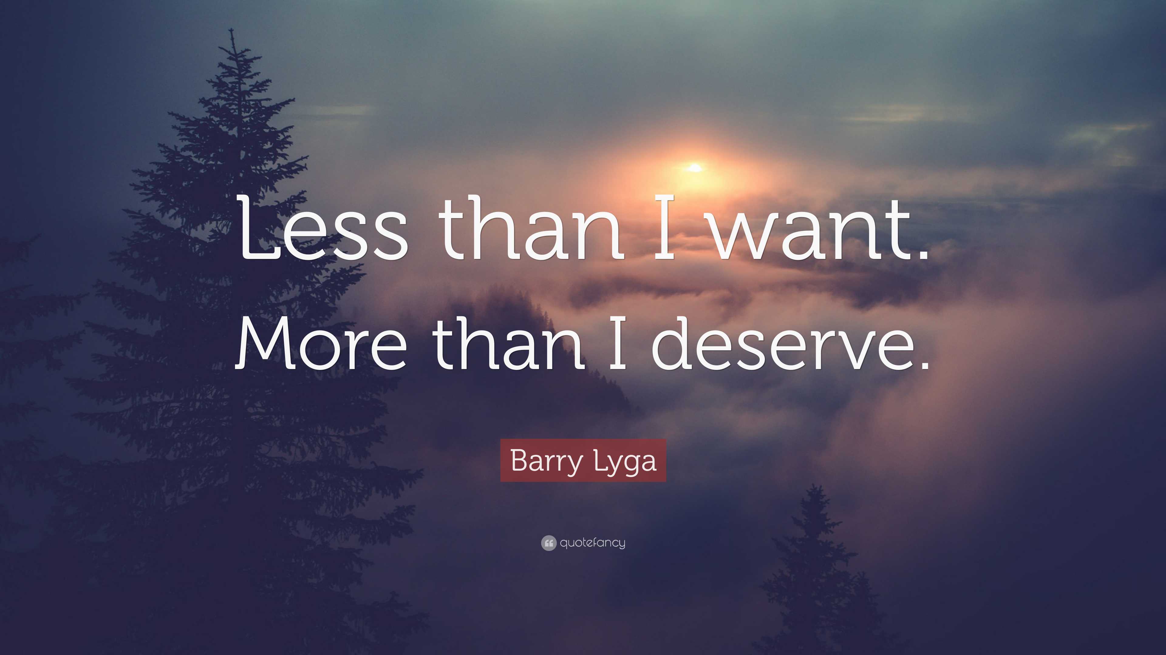Barry Lyga Quote: “Less than I want. More than I deserve.”