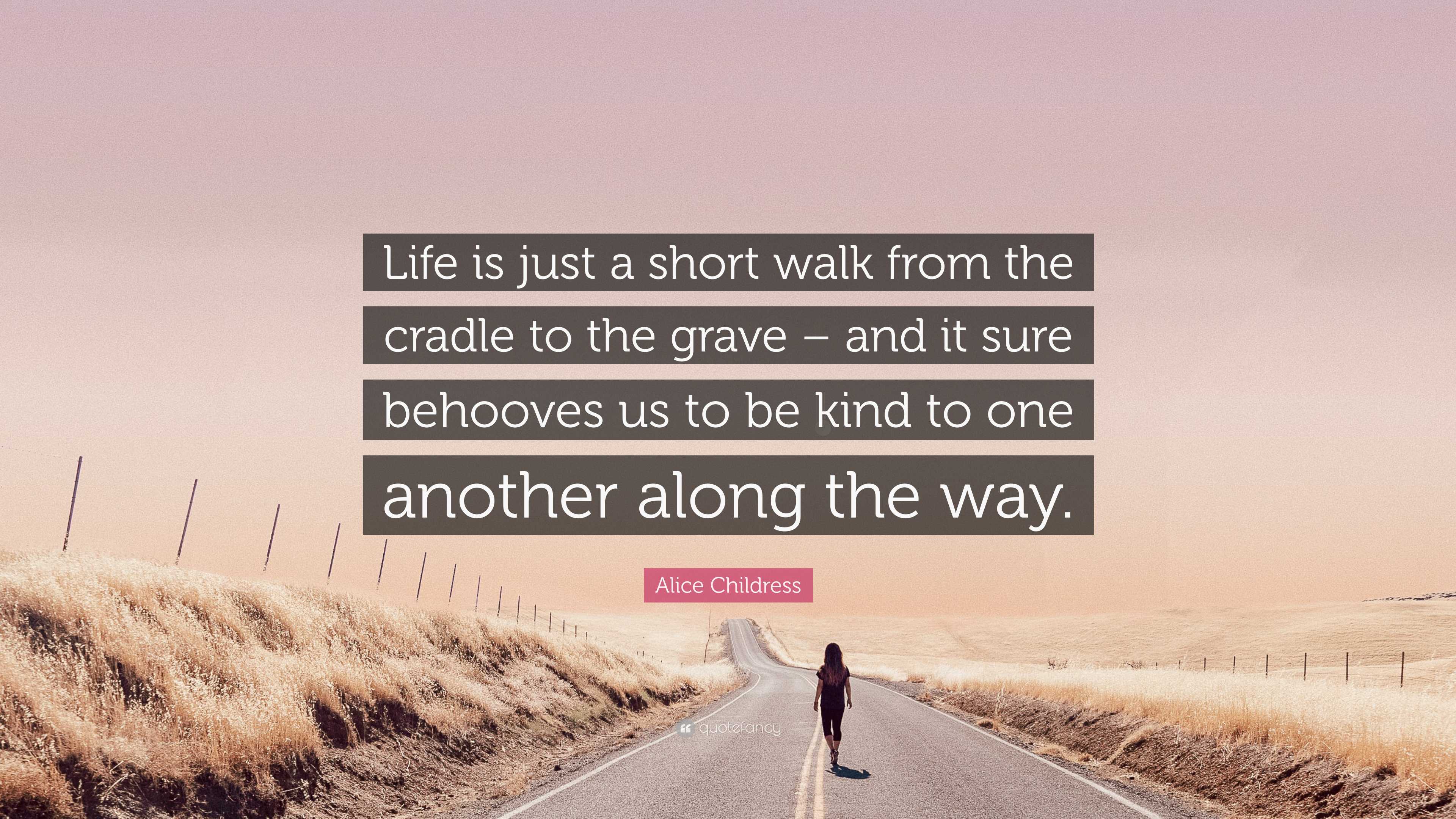 Alice Childress Quote: “Life is just a short walk from the cradle to ...