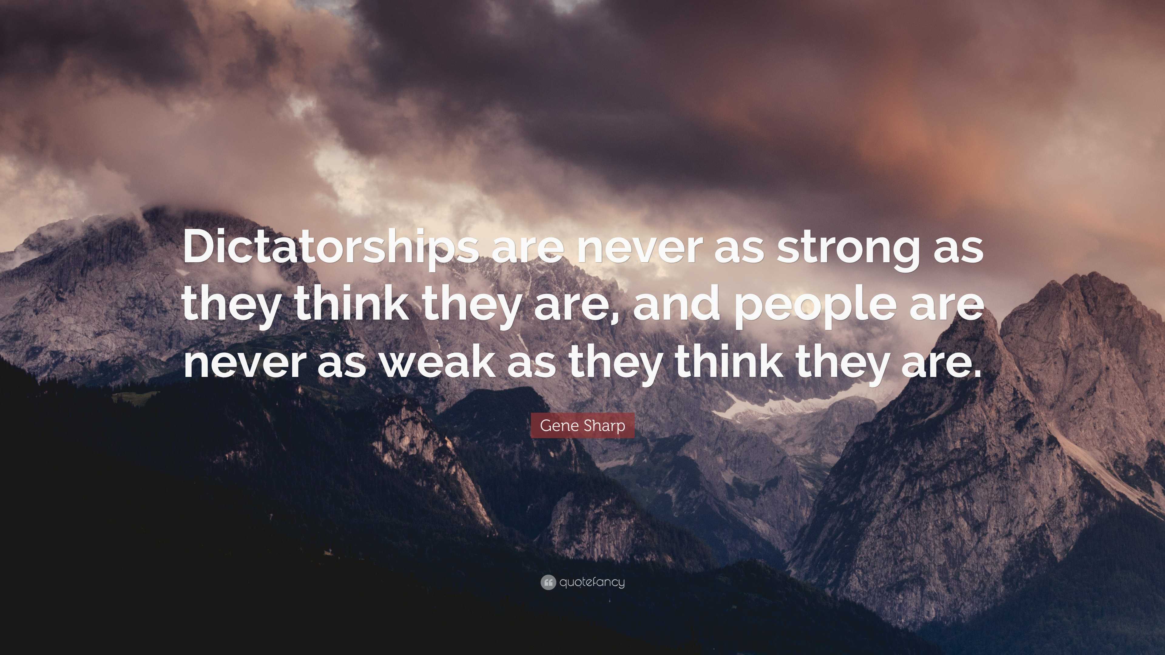 Gene Sharp Quote: “Dictatorships are never as strong as they think they ...