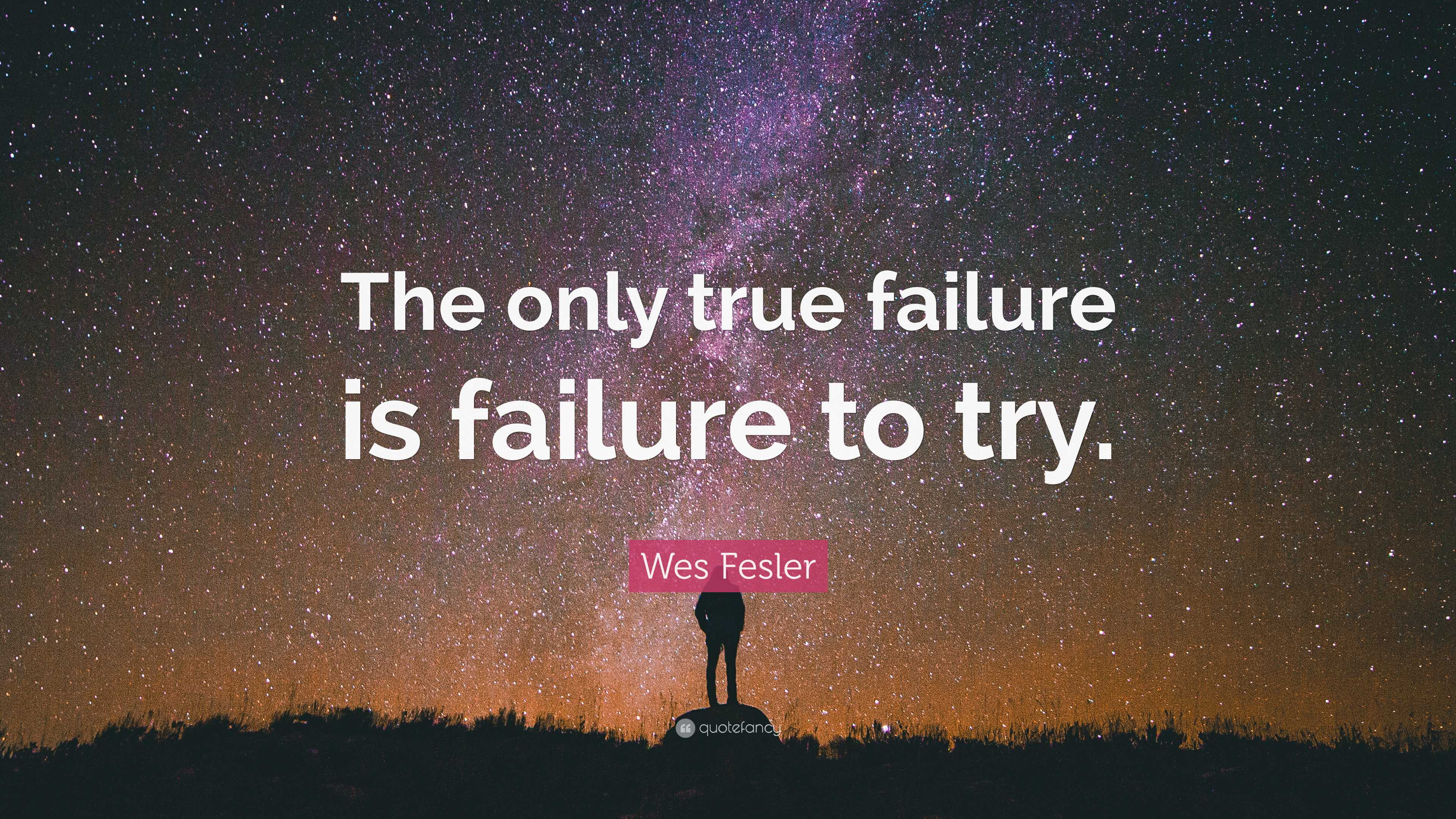 Wes Fesler Quote: “The only true failure is failure to try.”