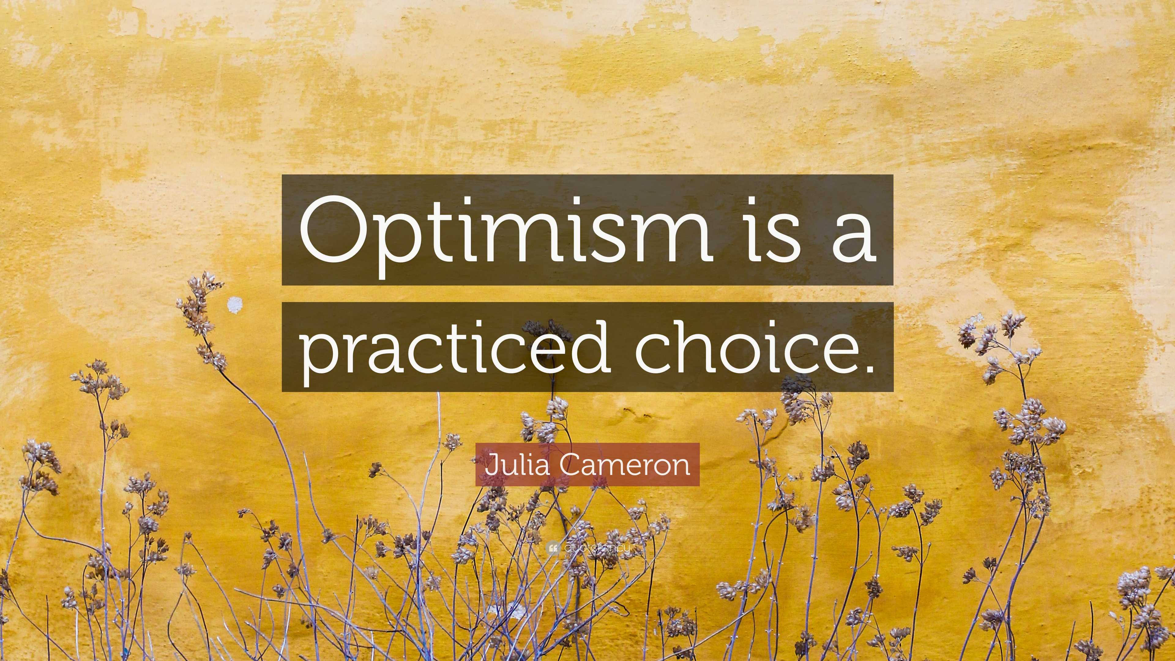Julia Cameron Quote: “Optimism is a practiced choice.”