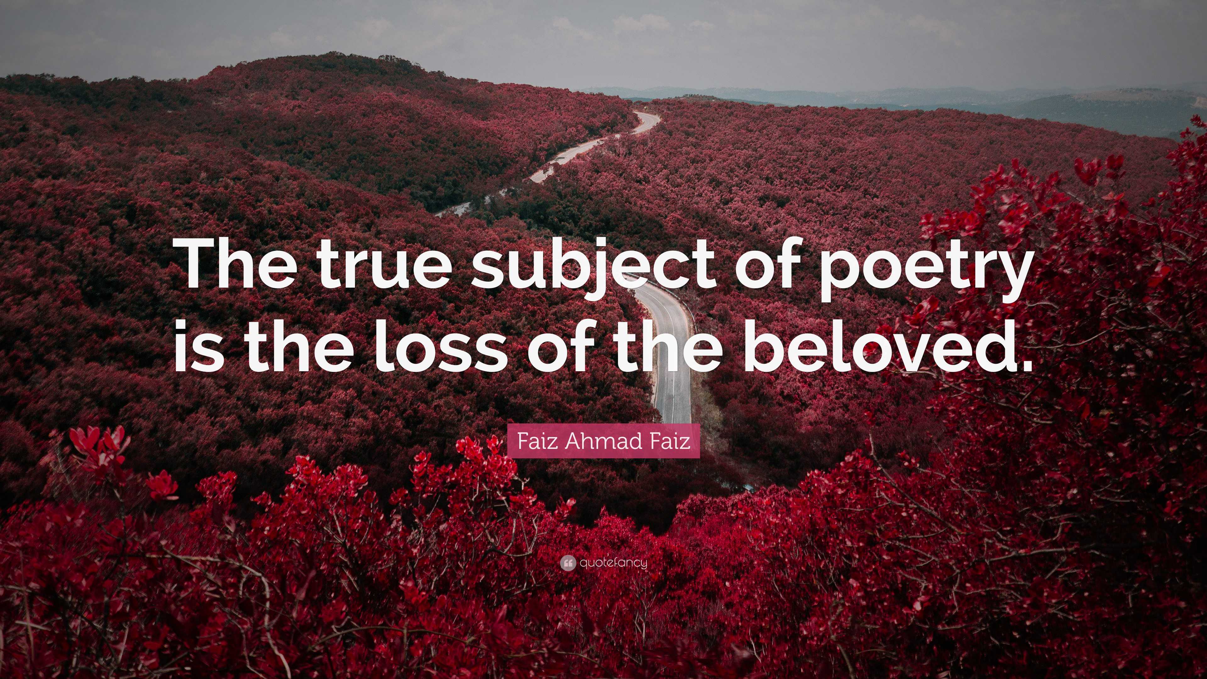 Faiz Ahmad Faiz Quote: “The true subject of poetry is the loss of the ...