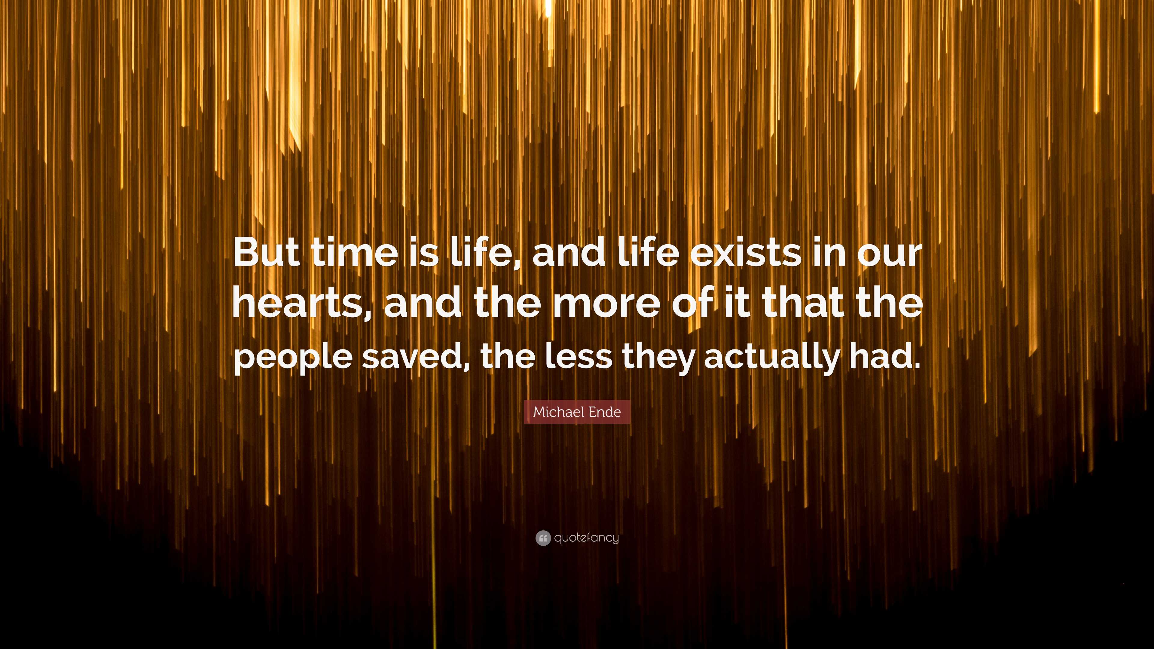 Michael Ende Quote: “But time is life, and life exists in our hearts ...