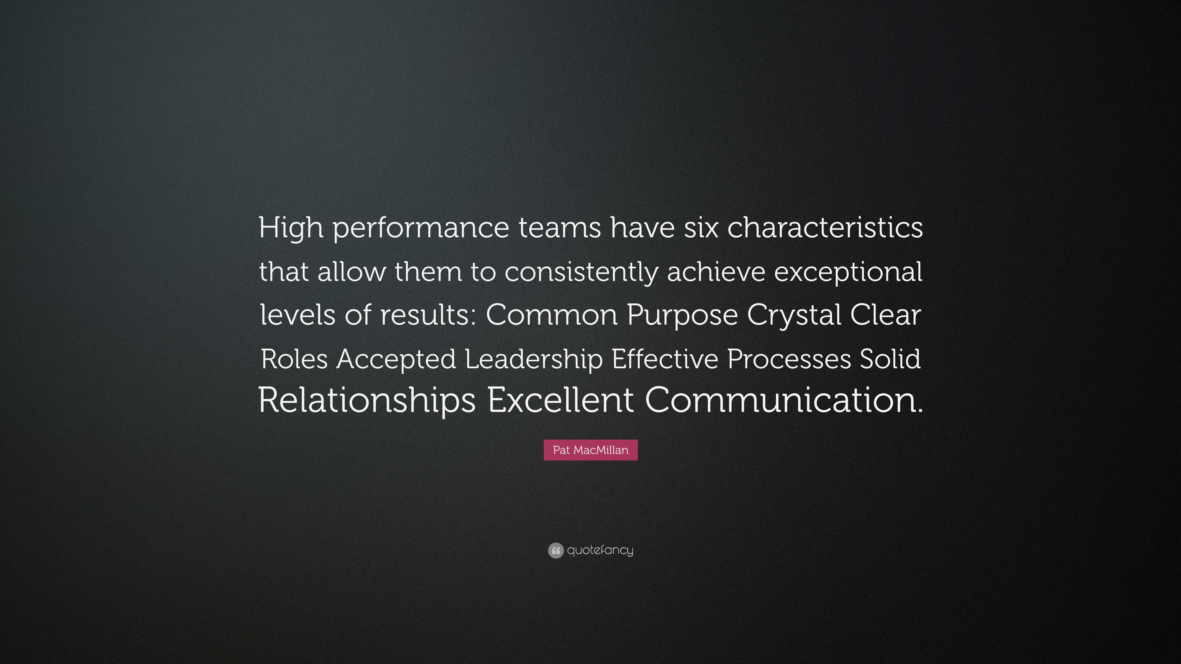 Pat MacMillan Quote: “High performance teams have six characteristics ...