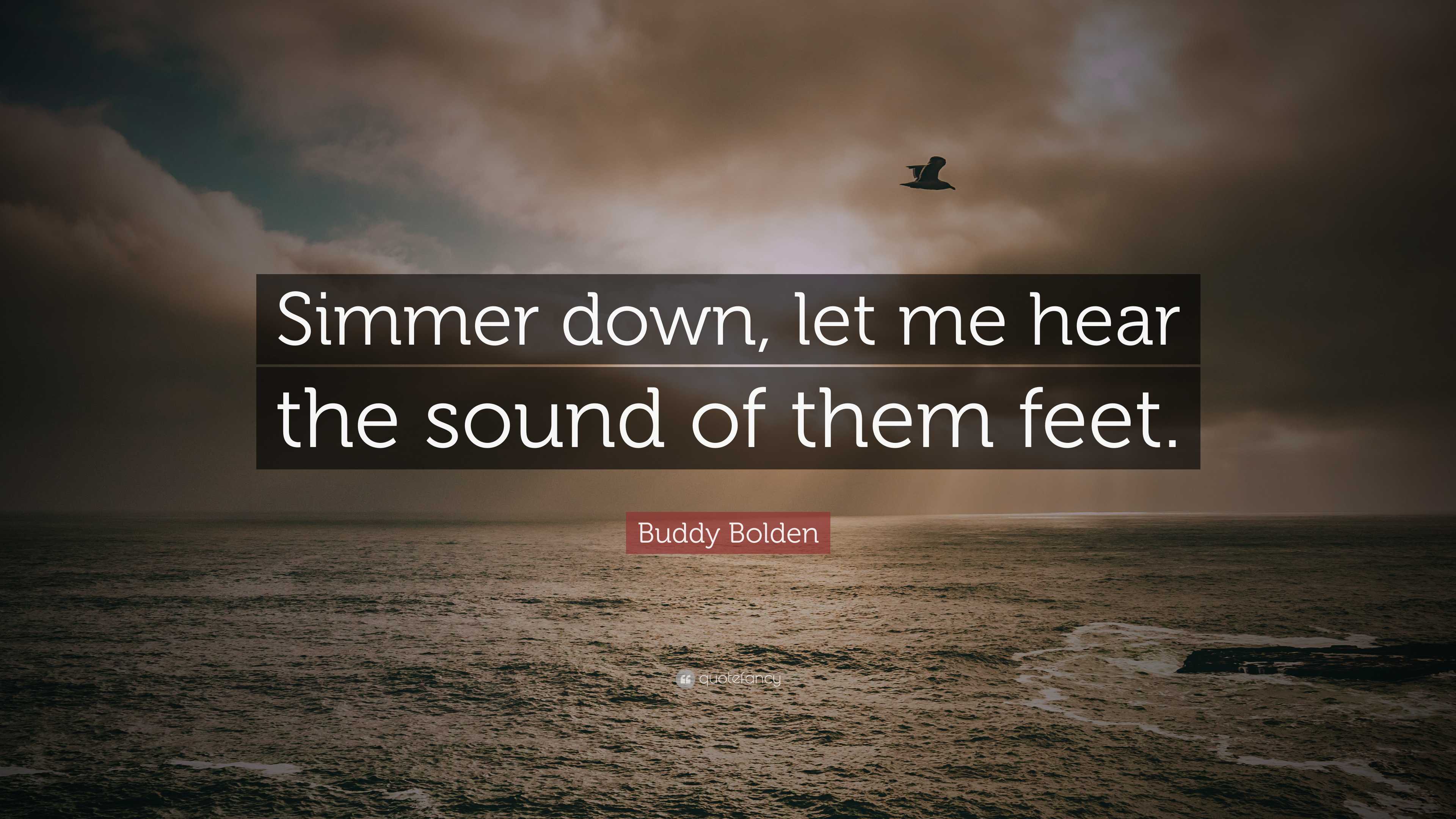 Buddy Bolden Quote: “Simmer down, let me hear the sound of them feet.”