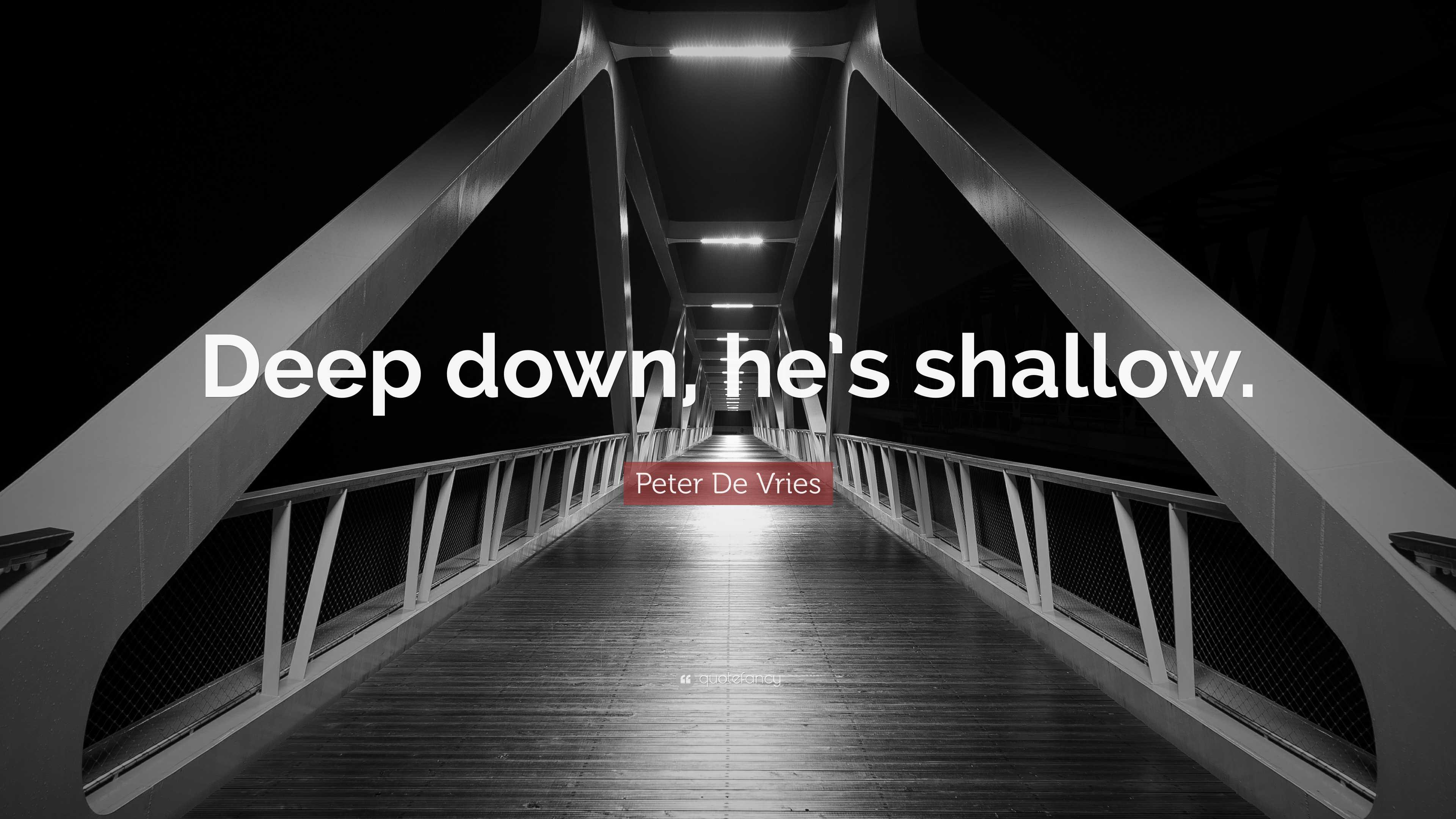 Peter De Vries Quote: “Deep down, he’s shallow.”