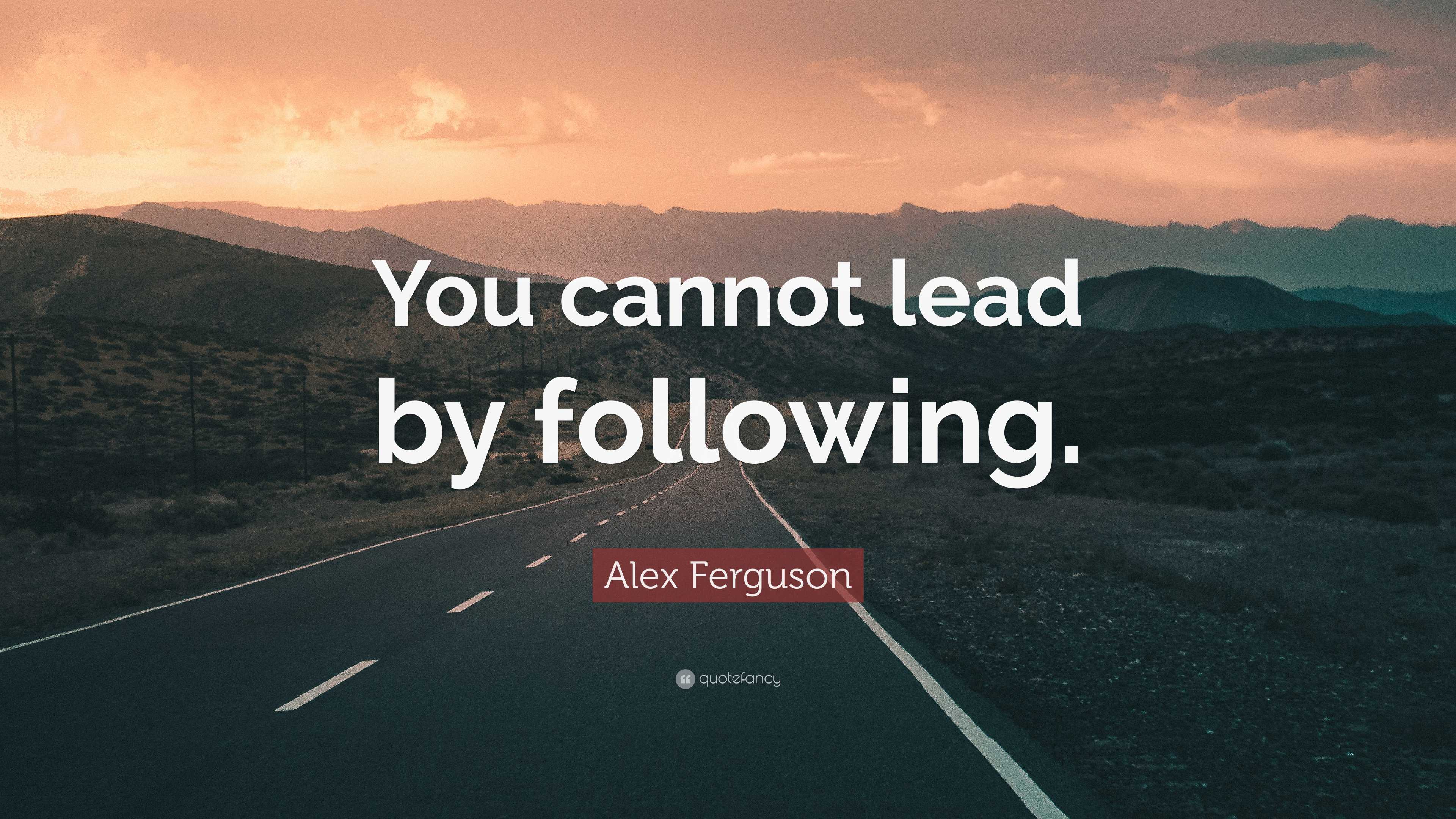 Alex Ferguson Quote: “You cannot lead by following.”
