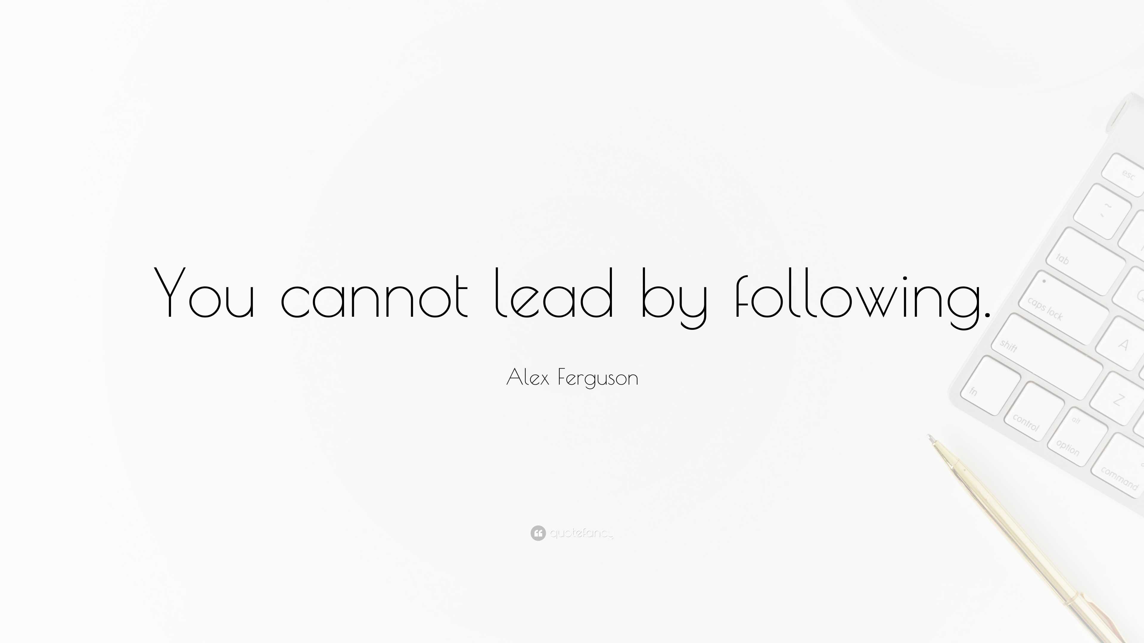 Alex Ferguson Quote: “You cannot lead by following.”