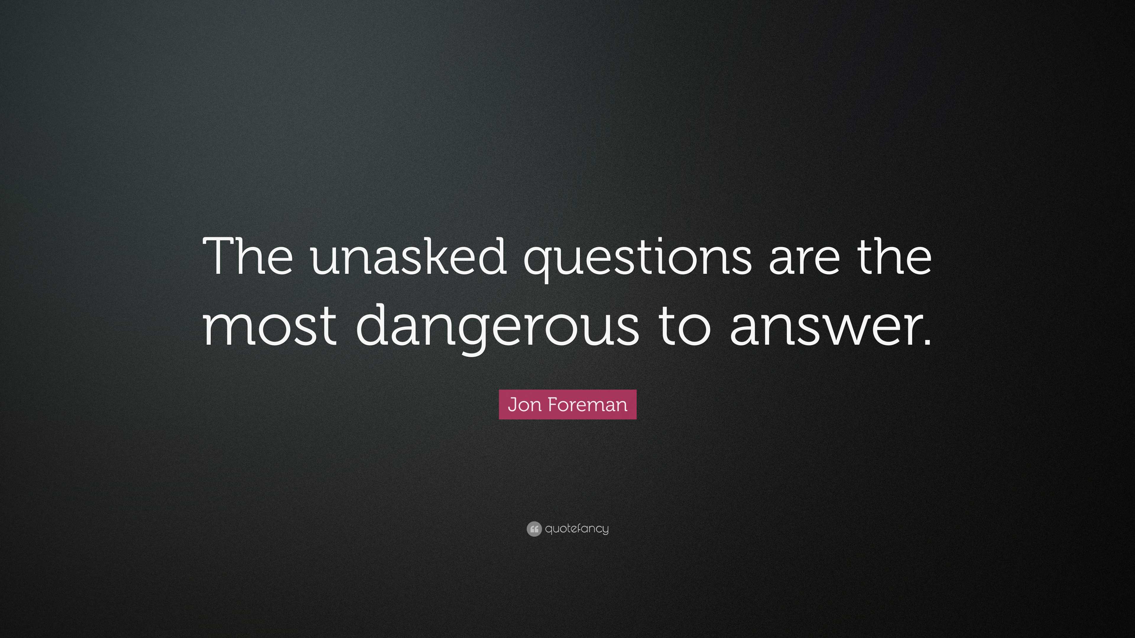 Jon Foreman Quote: “The unasked questions are the most dangerous to ...
