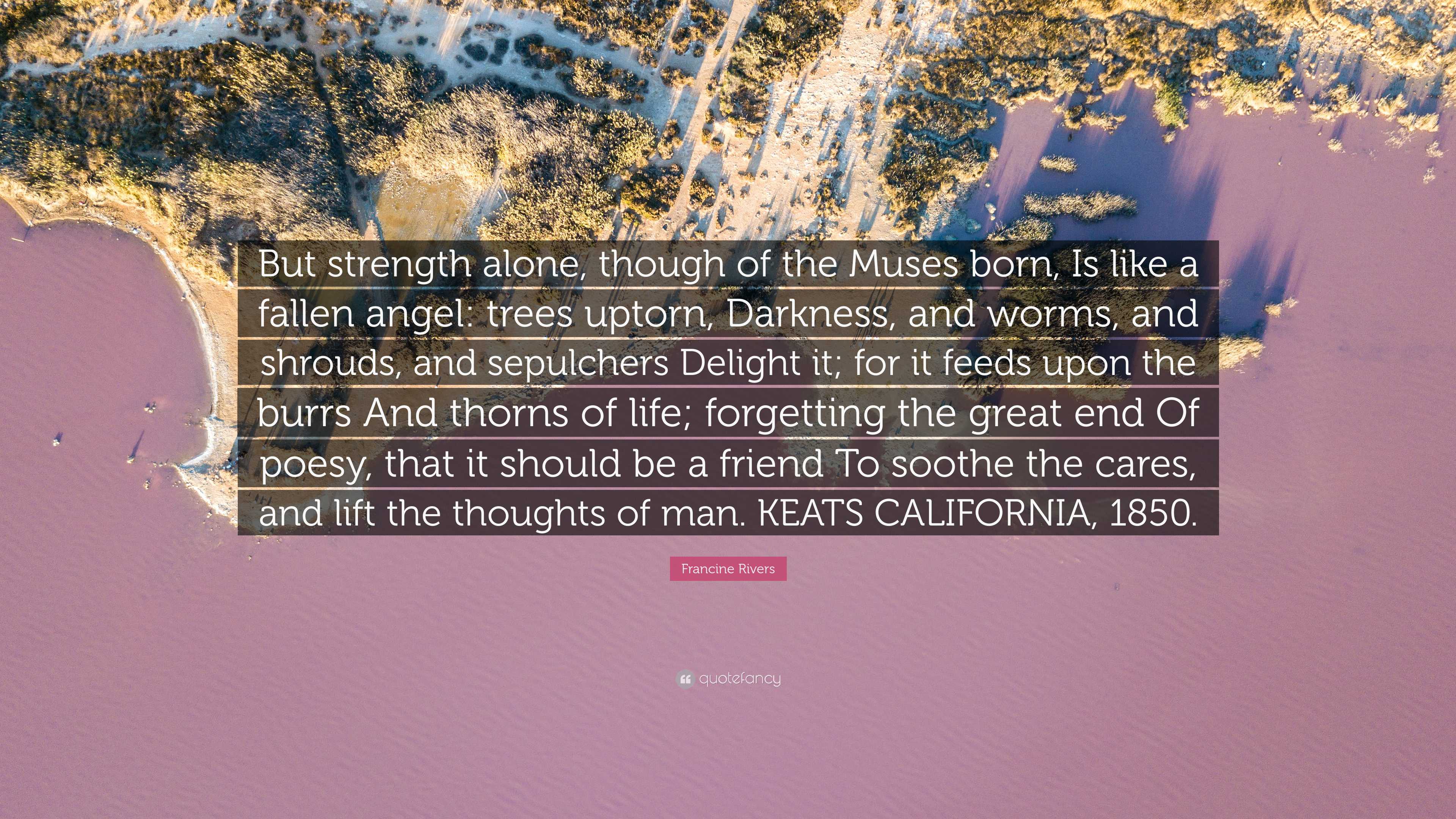 Francine Rivers Quote: “But strength alone, though of the Muses born ...