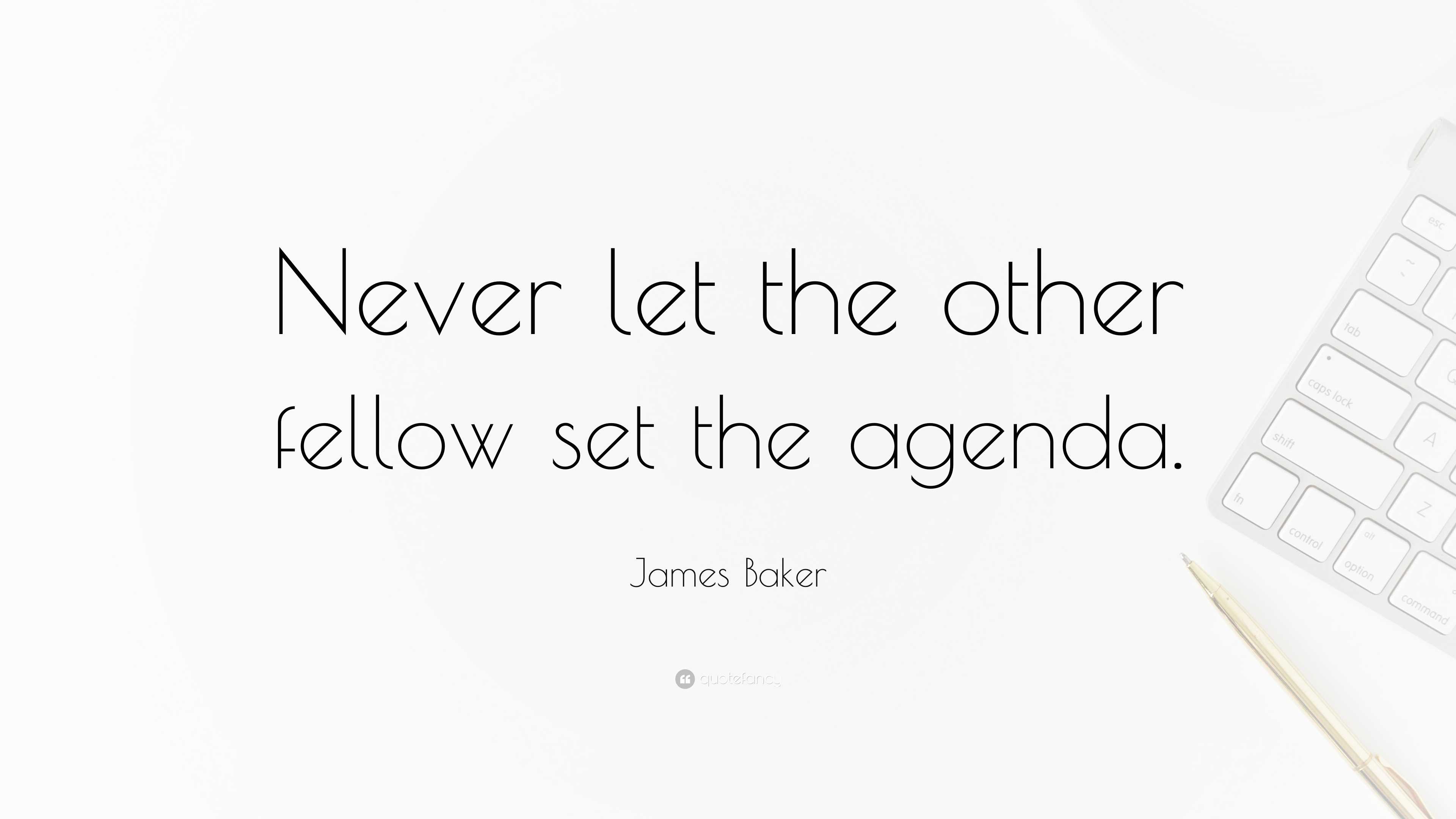 James Baker Quote: “Never let the other fellow set the agenda.”