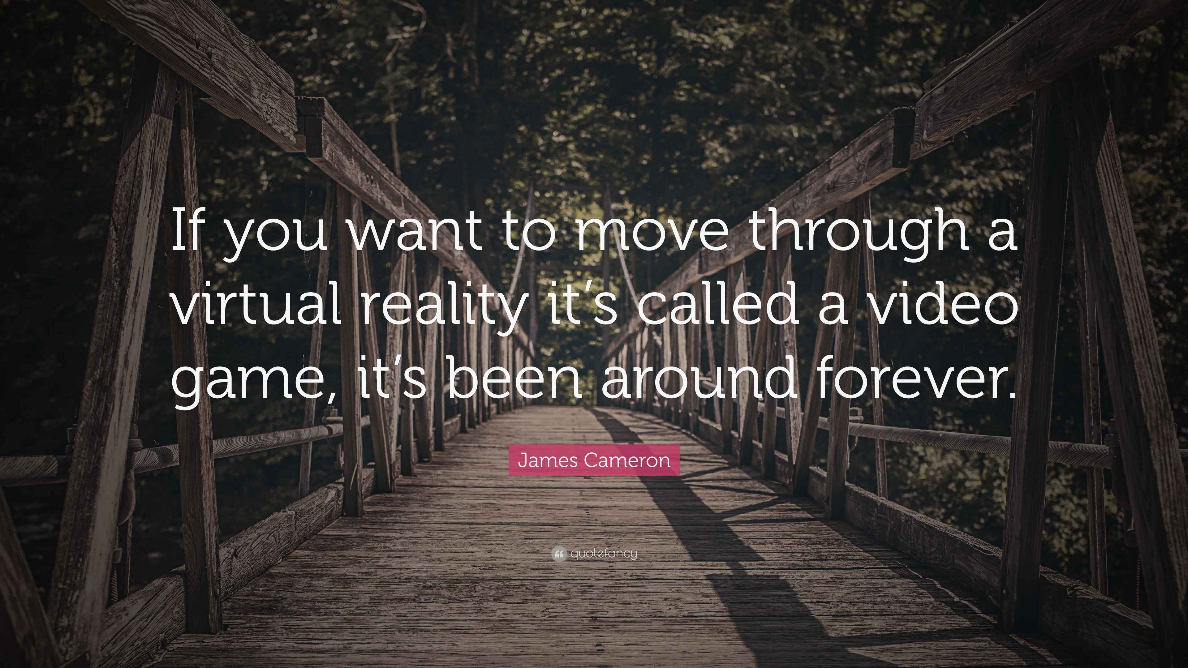 James Cameron Quote: “If you want to move through a virtual reality it ...