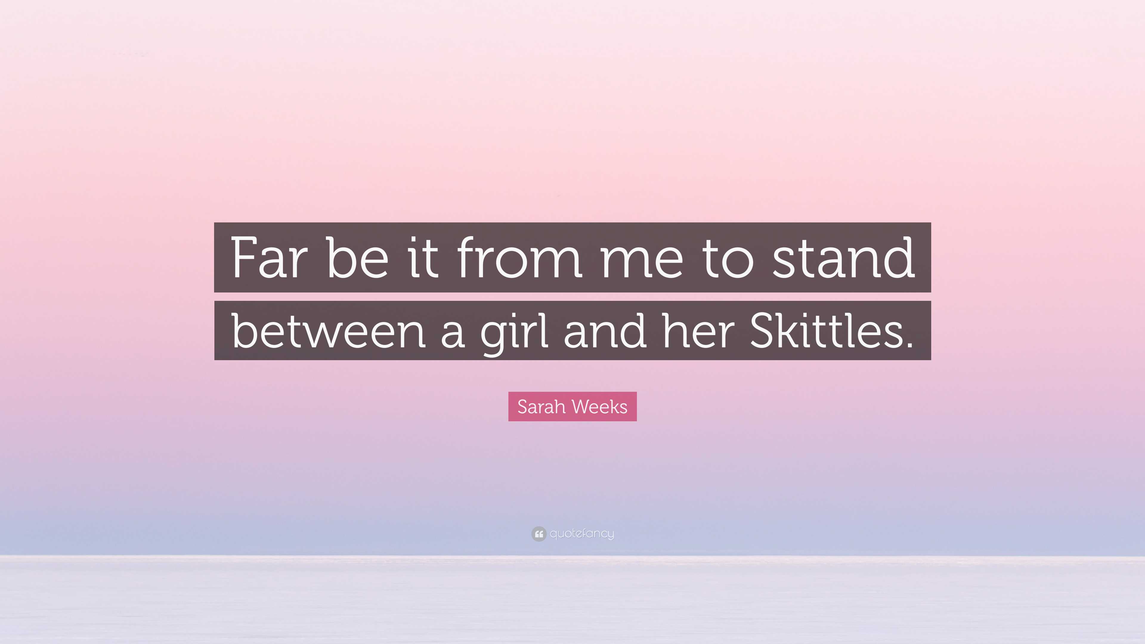 Sarah Weeks Quote: “Far be it from me to stand between a girl and her ...