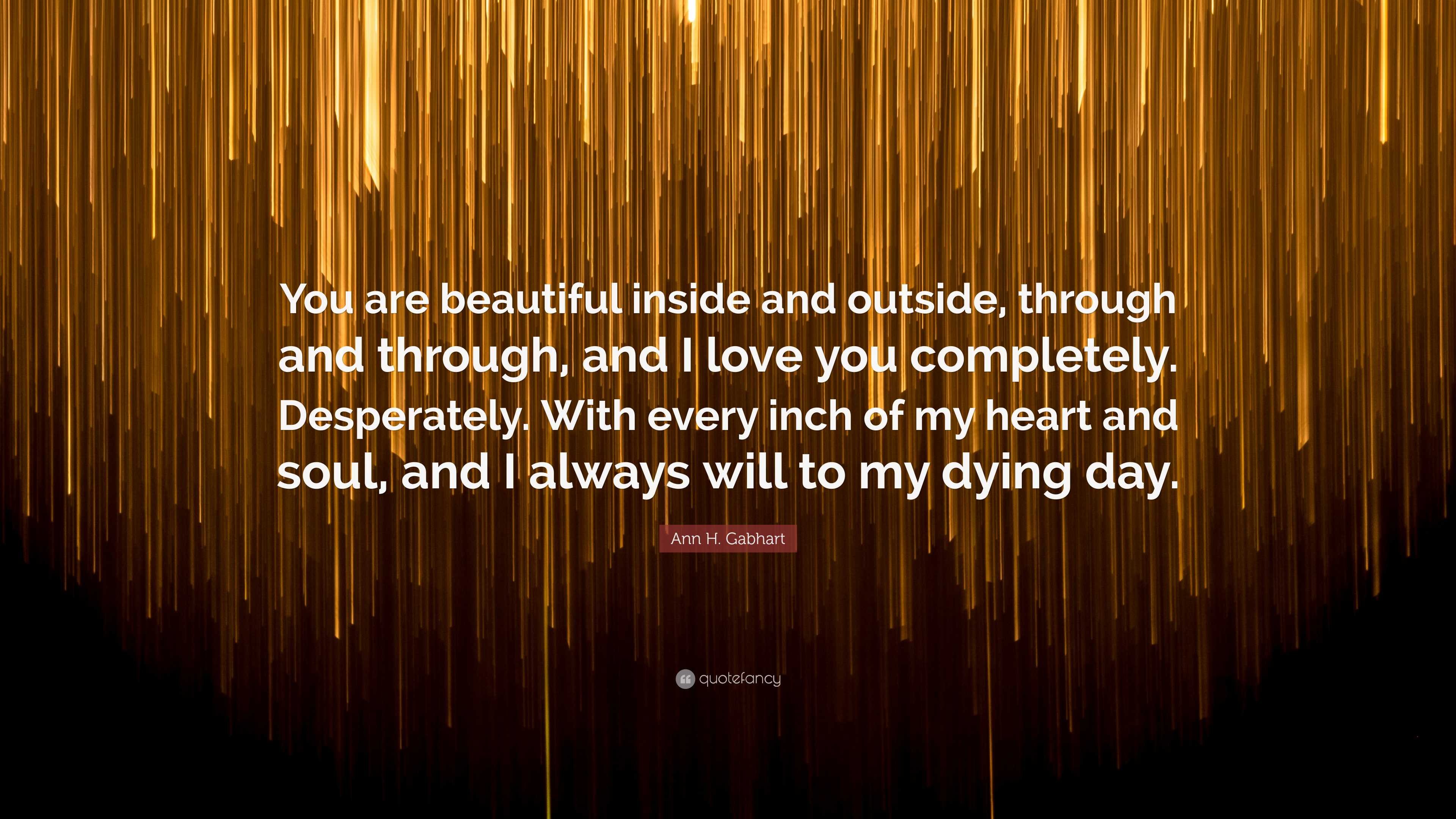 Ann H. Gabhart Quote: “You are beautiful inside and outside, through ...