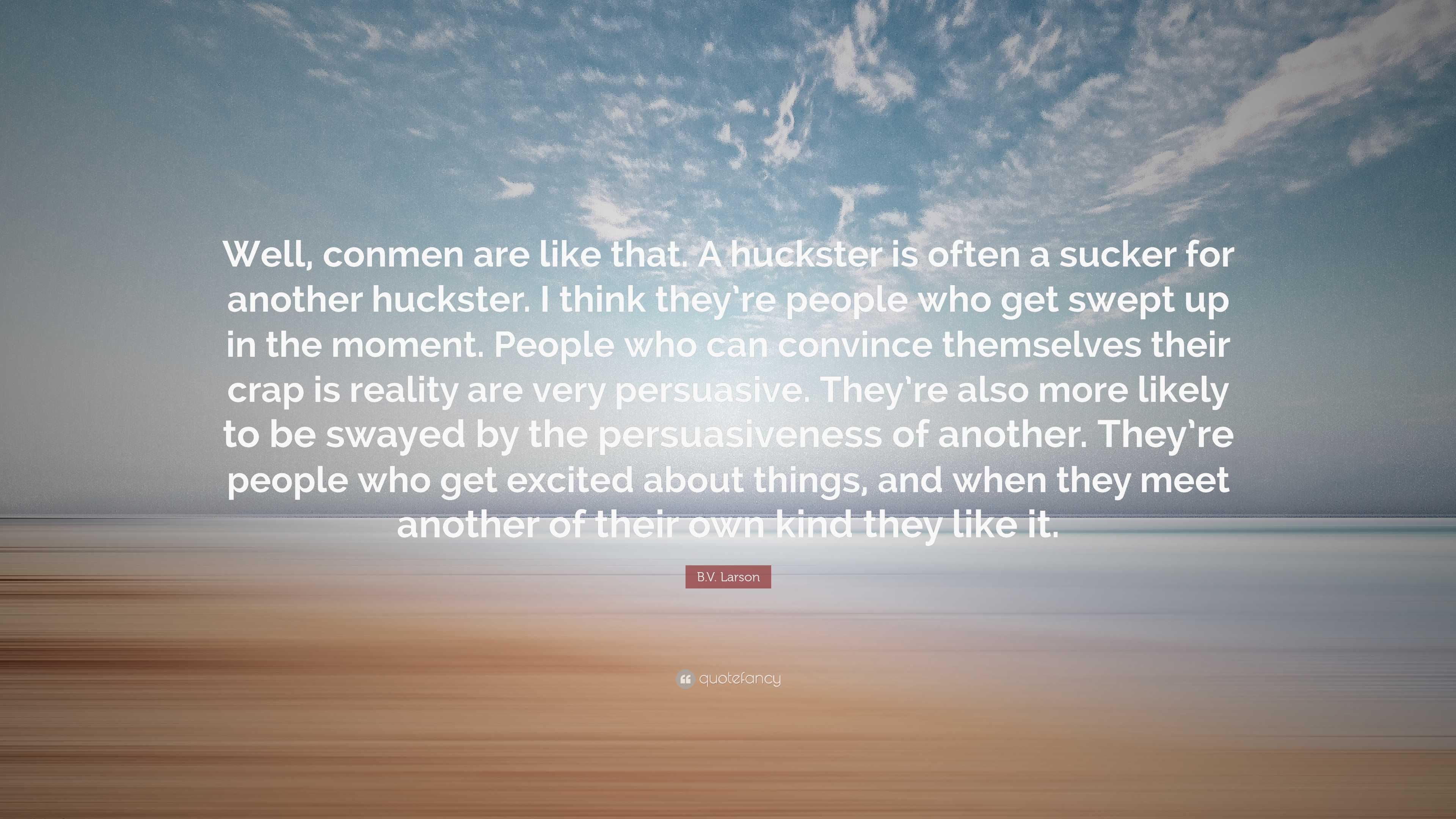 B.V. Larson Quote: “Well, conmen are like that. A huckster is often a ...
