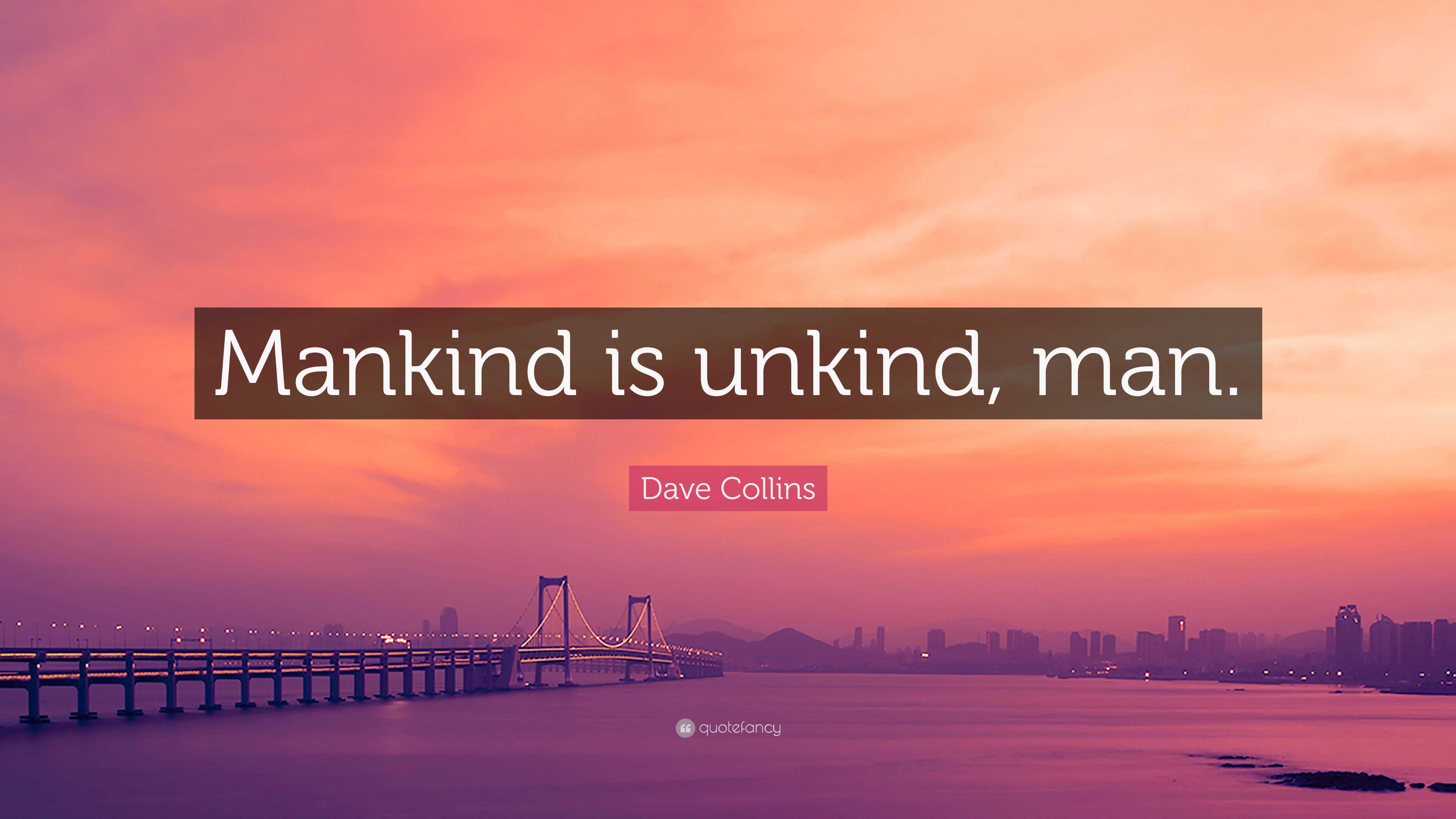 Dave Collins Quote: “Mankind is unkind, man.”
