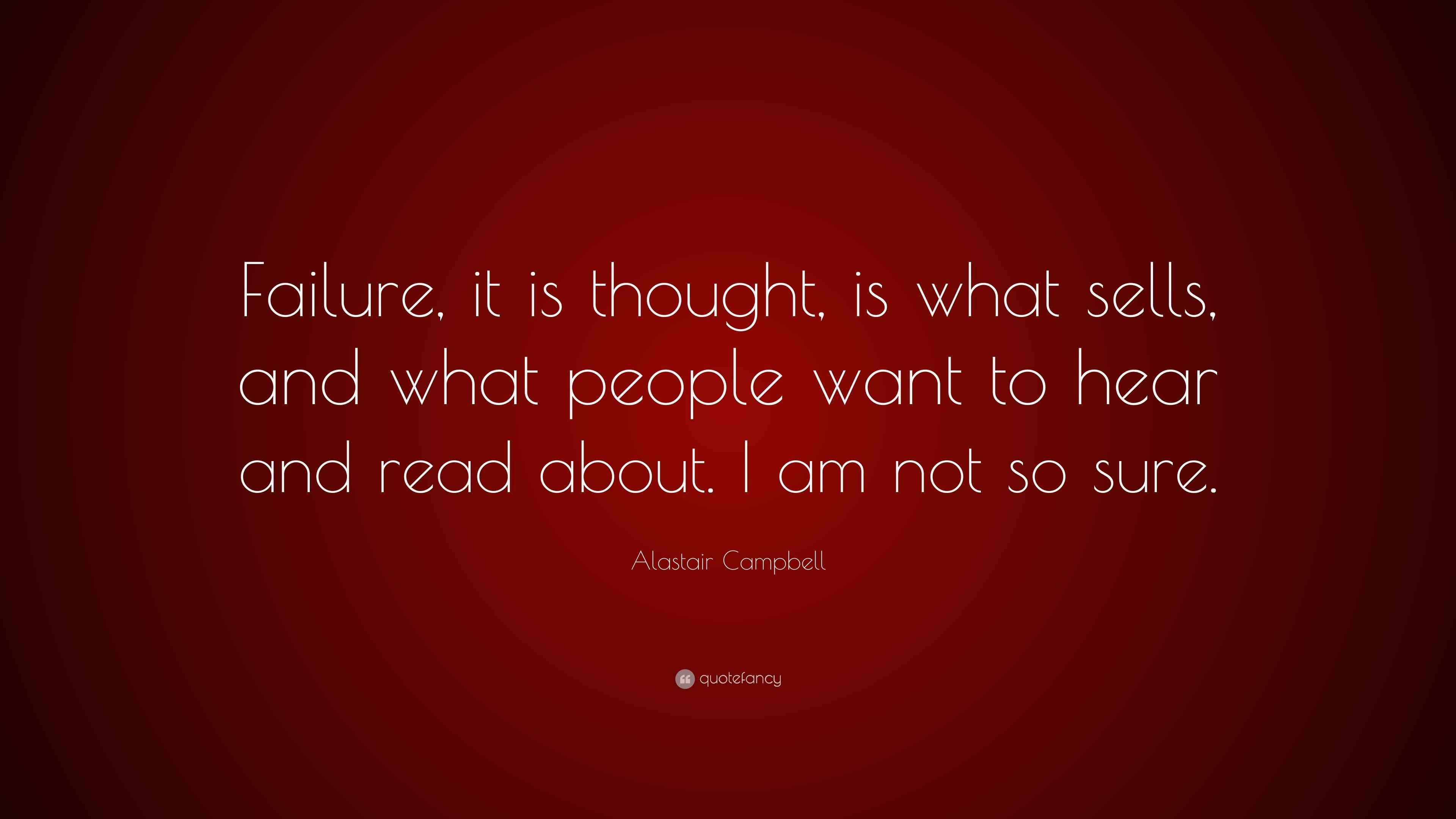 Alastair Campbell Quote: “Failure, it is thought, is what sells, and ...
