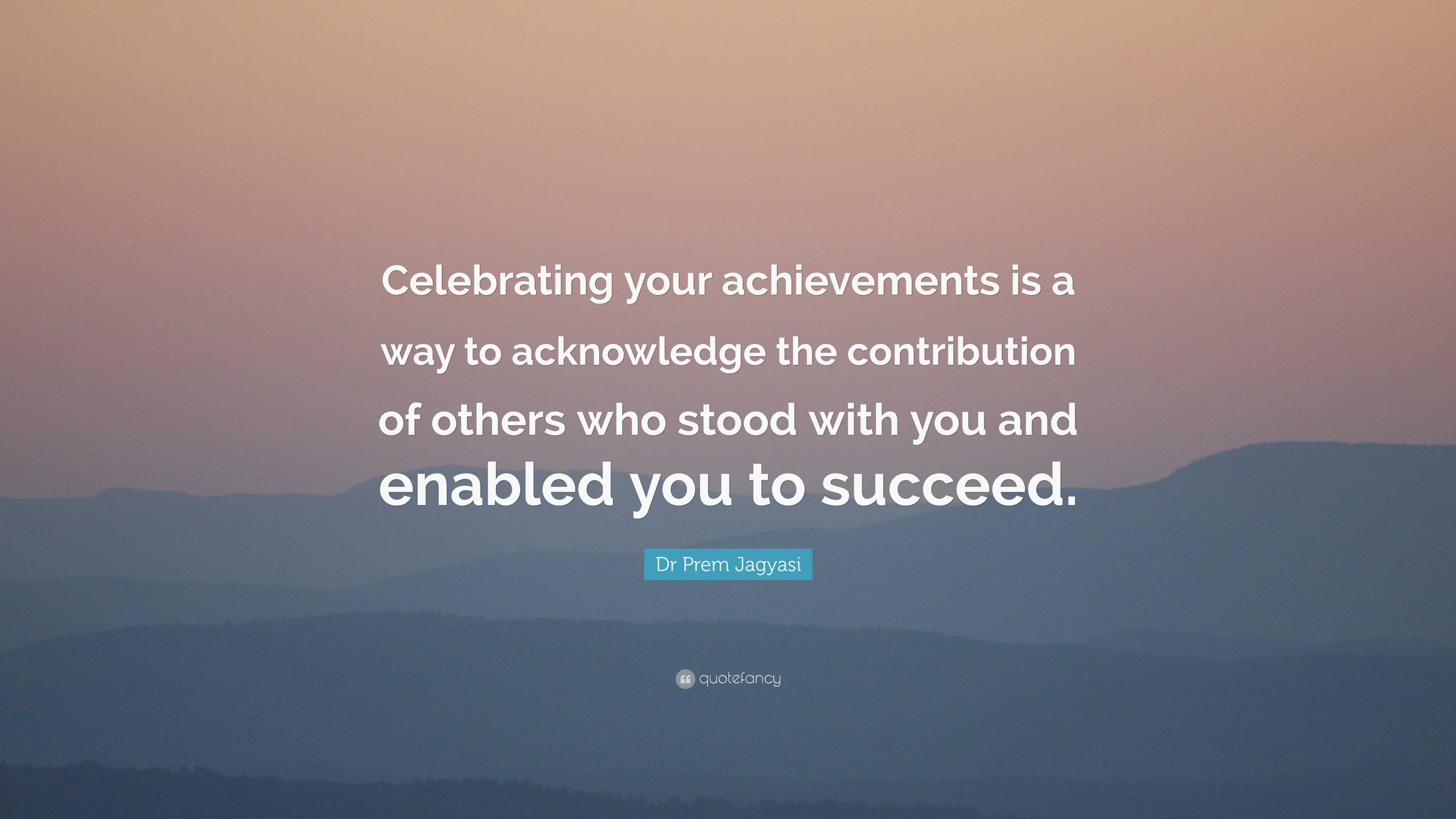 Dr Prem Jagyasi Quote: “Celebrating your achievements is a way to ...