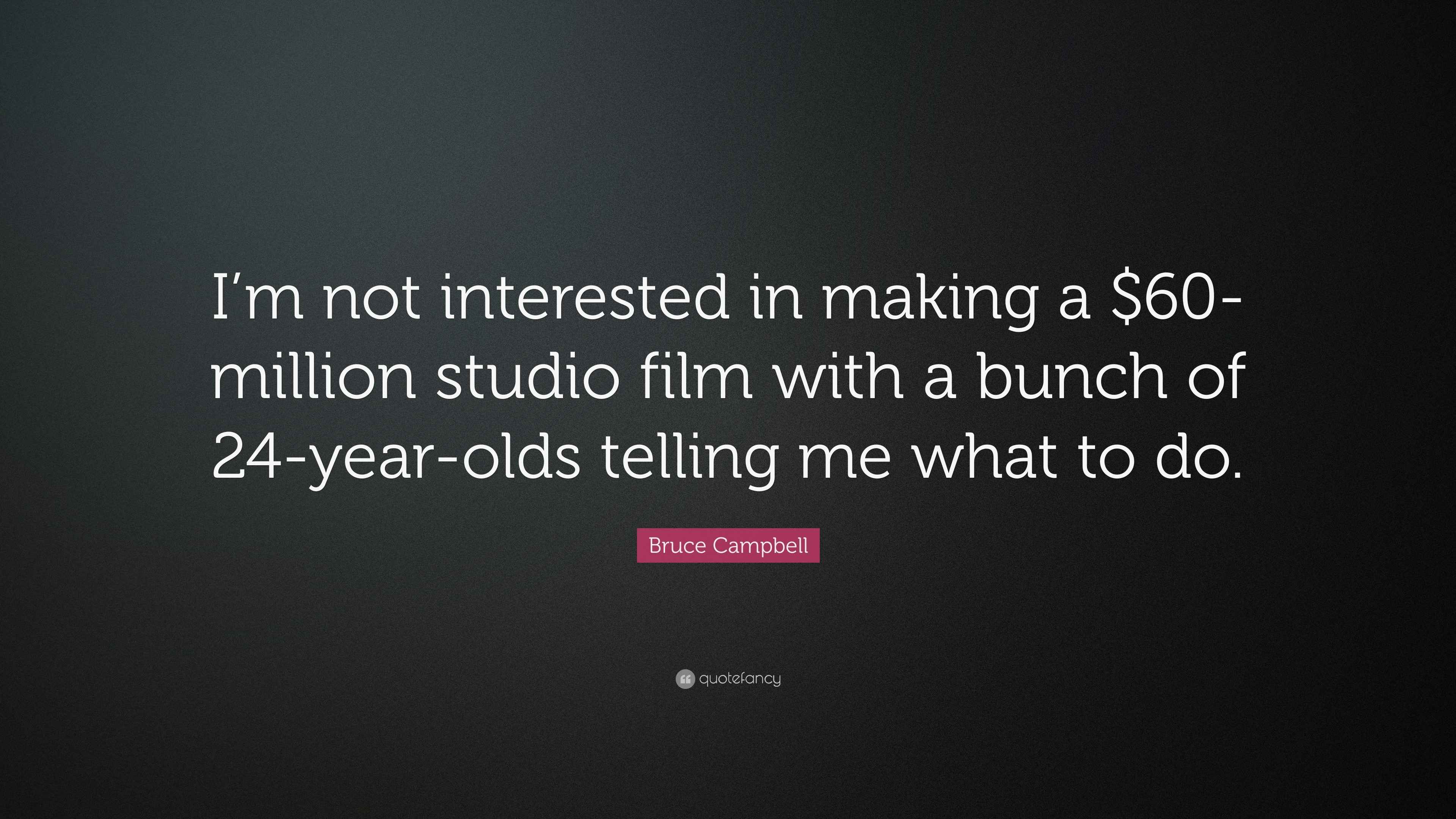 Bruce Campbell Quote: “I’m not interested in making a $60-million ...