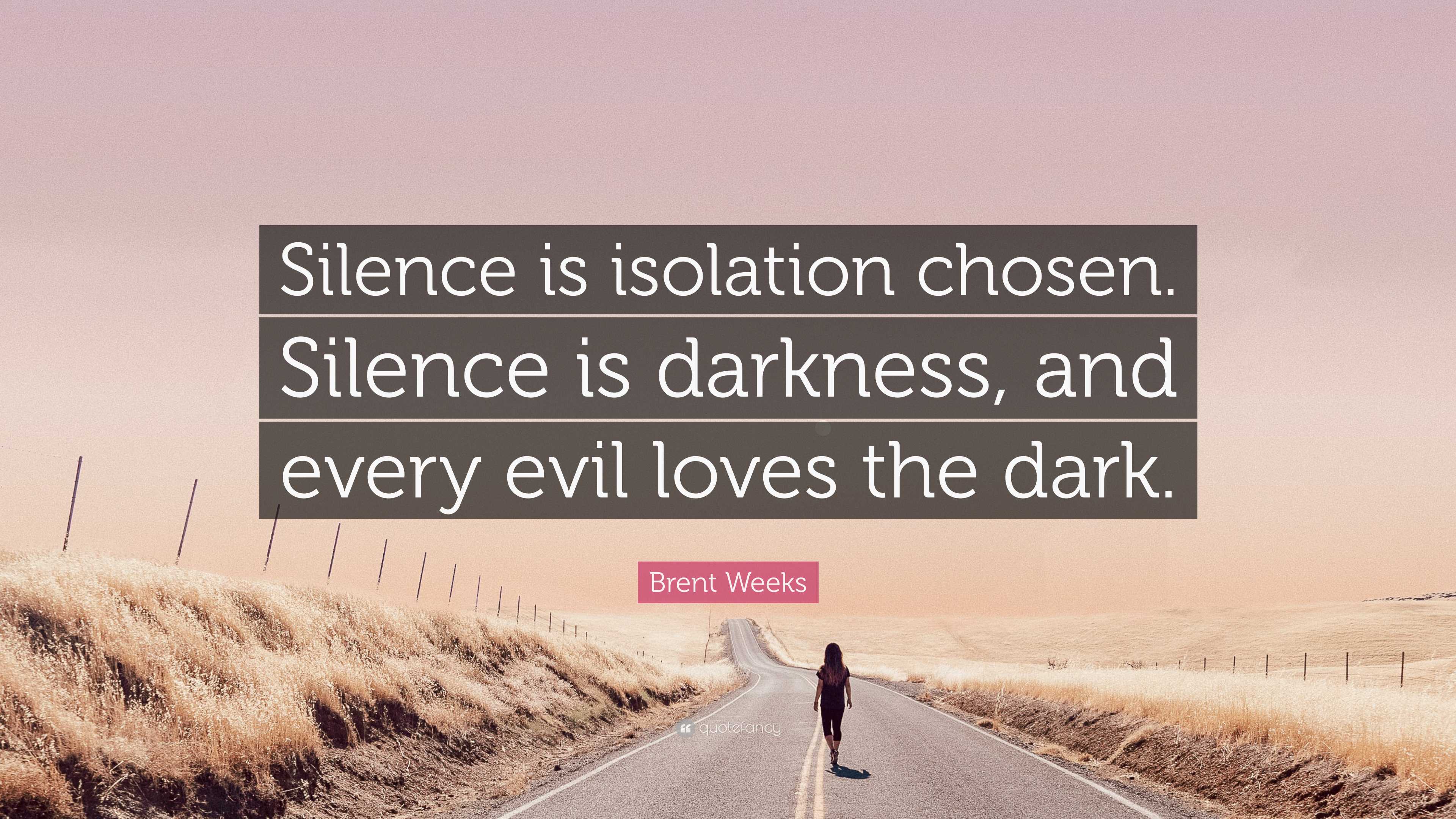 Brent Weeks Quote: “Silence is isolation chosen. Silence is darkness ...