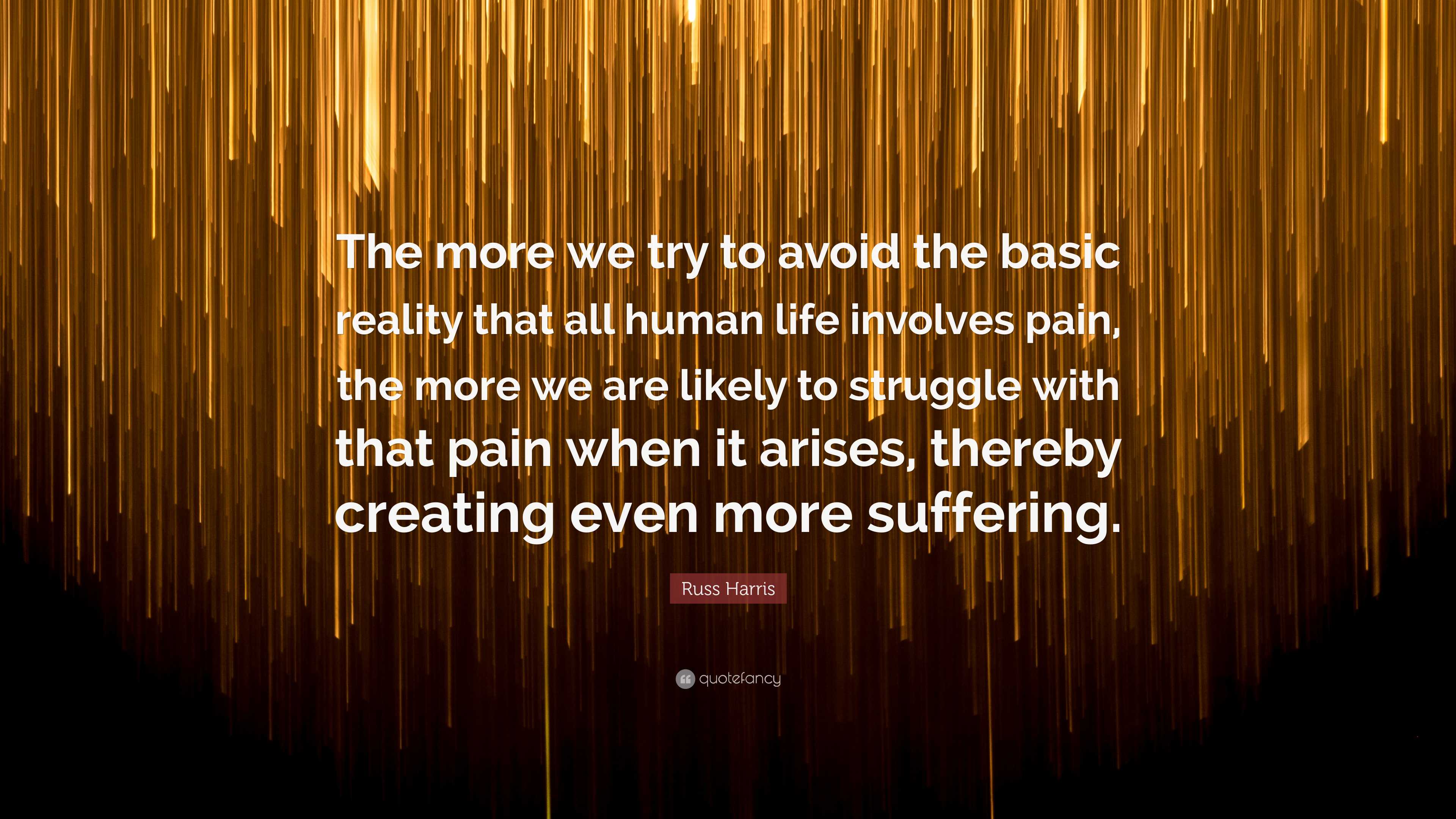 Russ Harris Quote: “The more we try to avoid the basic reality that all ...