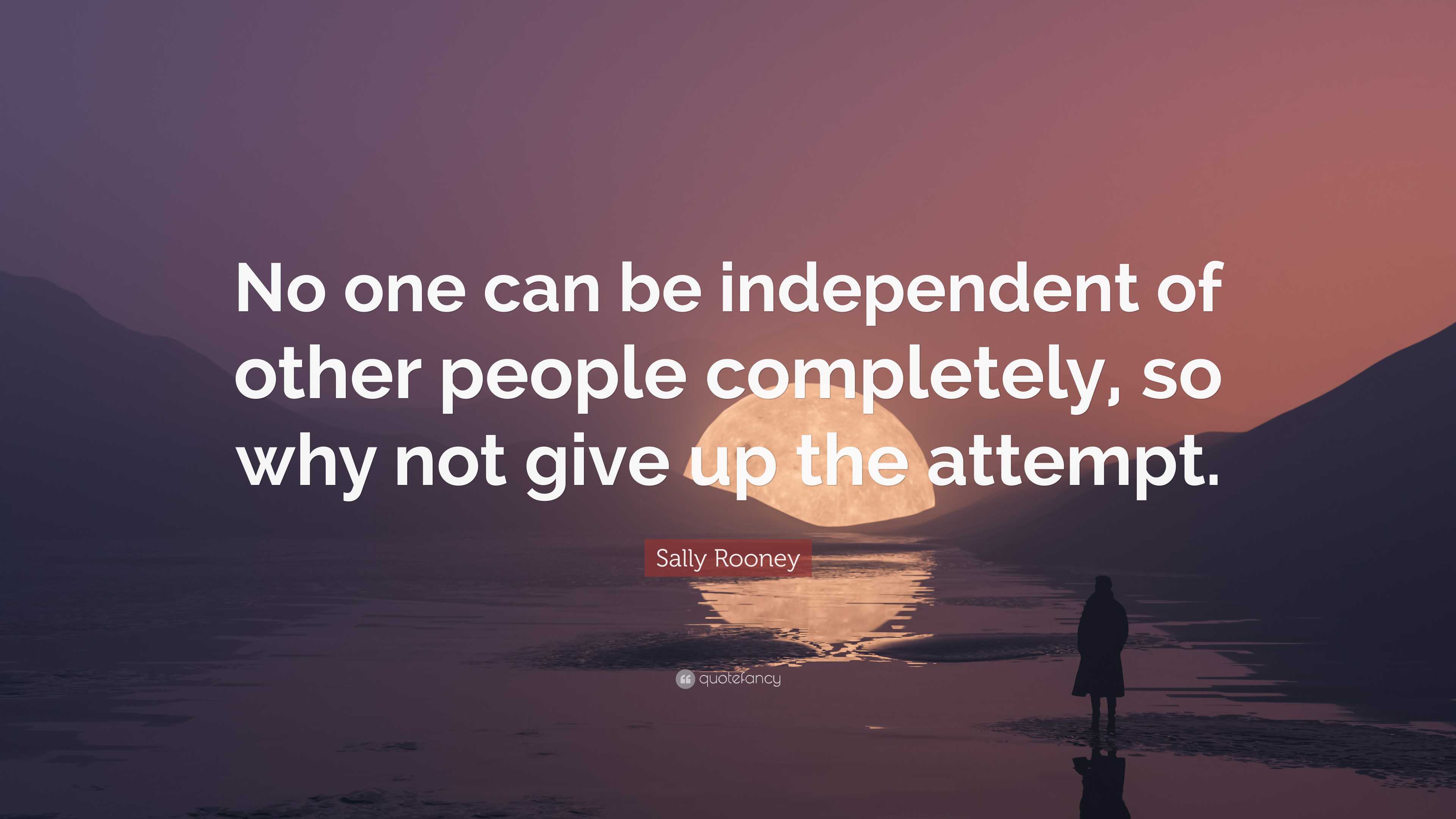 Sally Rooney Quote: “No one can be independent of other people ...