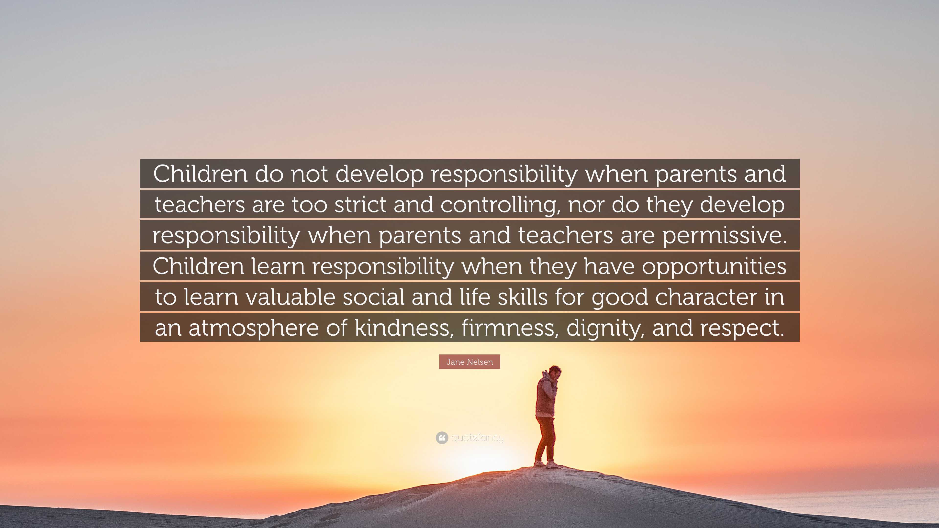 Jane Nelsen Quote: “Children do not develop responsibility when parents ...