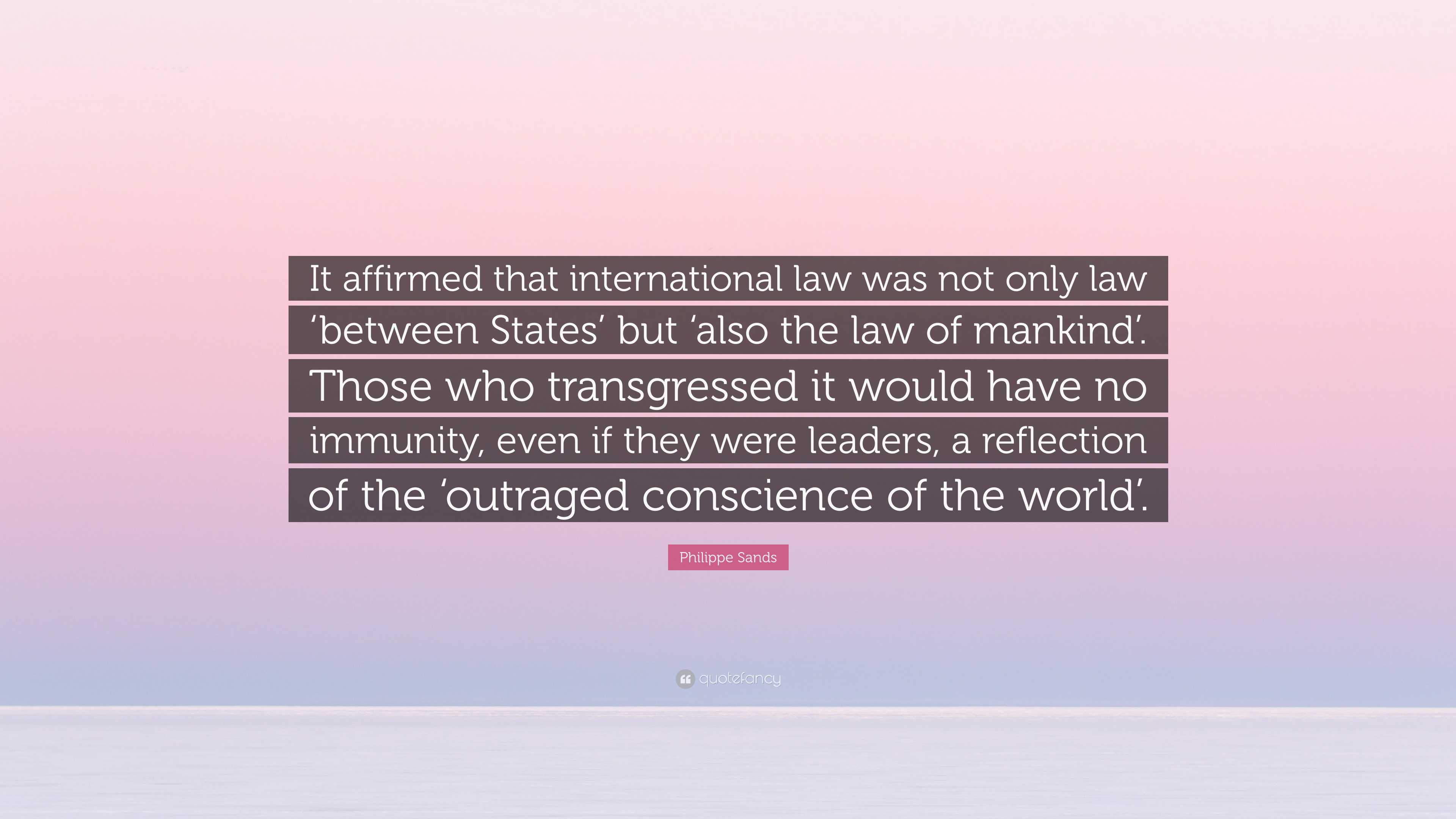 Philippe Sands Quote: “It affirmed that international law was not only ...