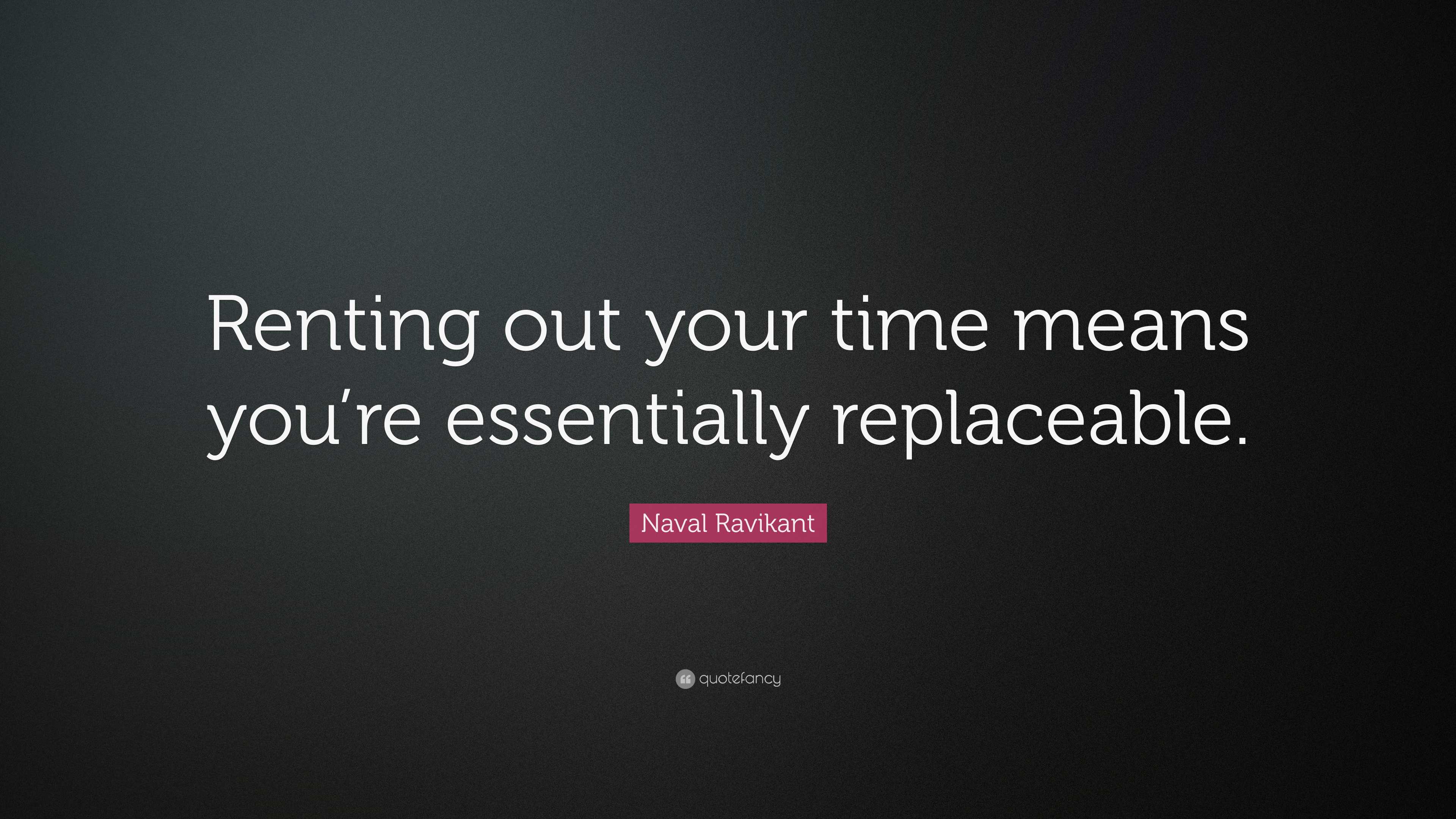 Naval Ravikant Quote: “Renting out your time means you’re essentially ...