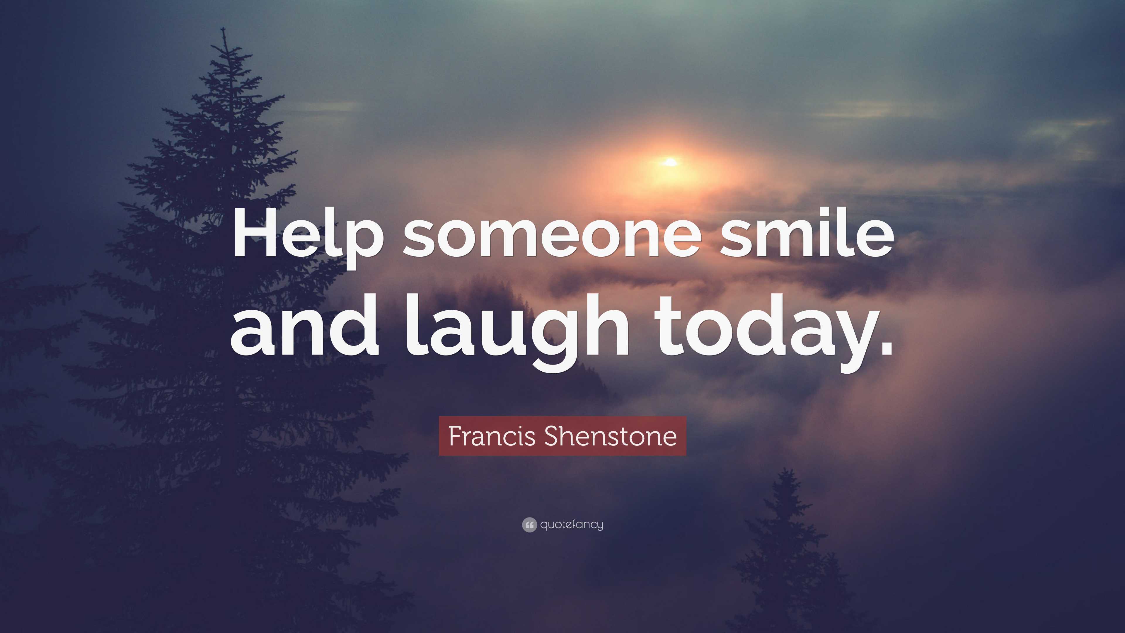 Francis Shenstone Quote: “Help someone smile and laugh today.”