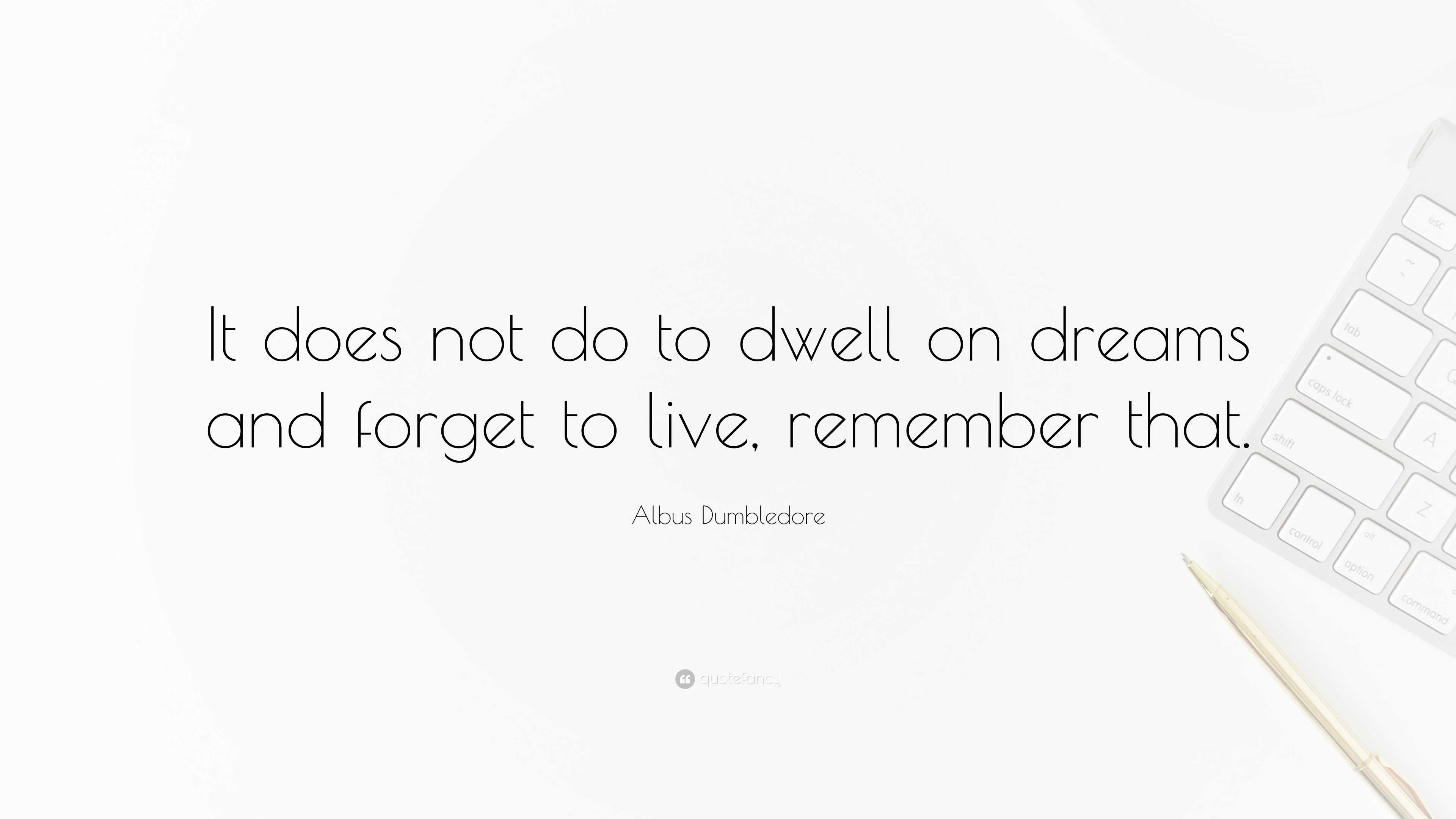 Albus Dumbledore Quote: “It does not do to dwell on dreams and forget ...