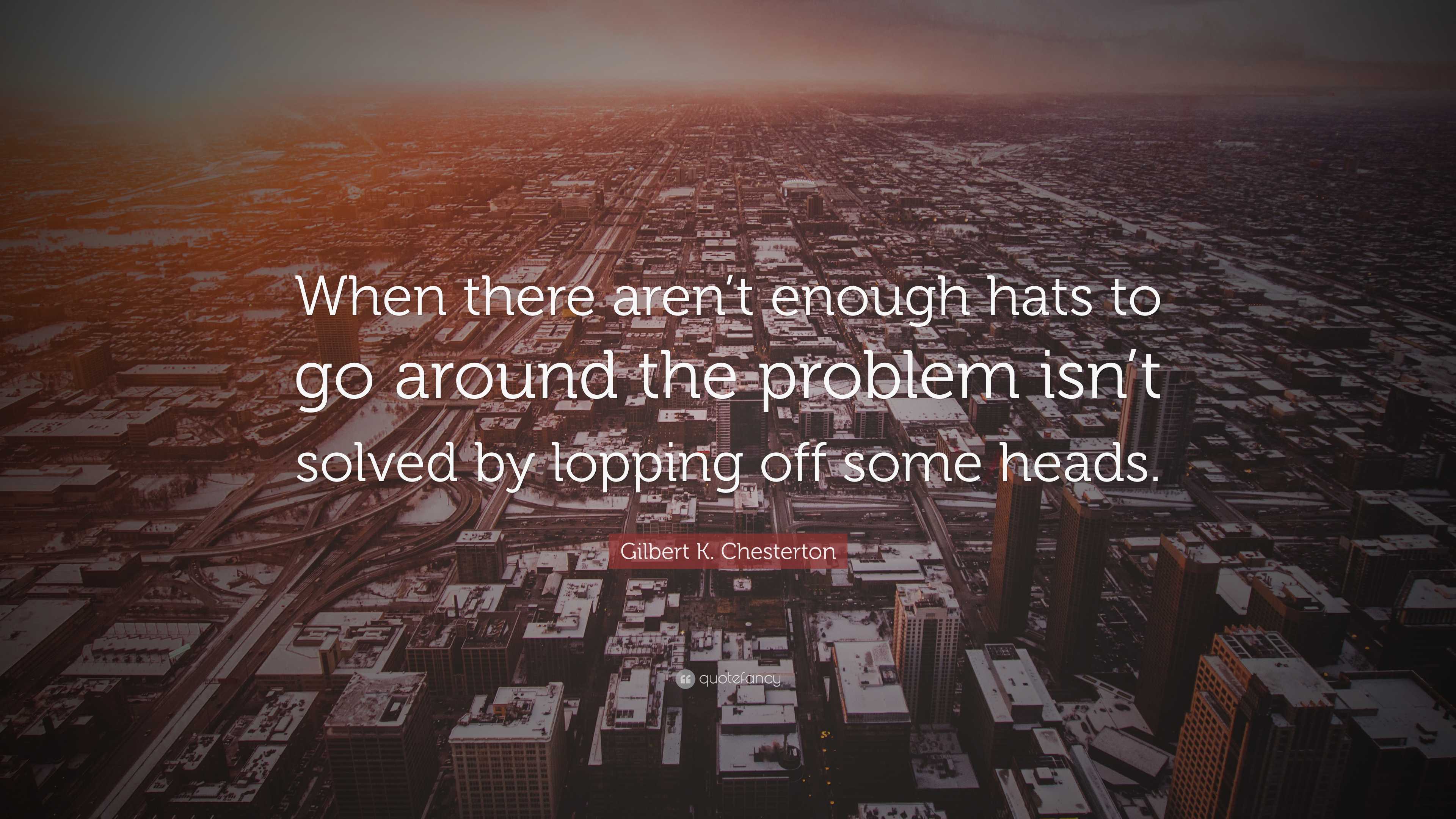 Gilbert K. Chesterton Quote: “When there aren’t enough hats to go ...