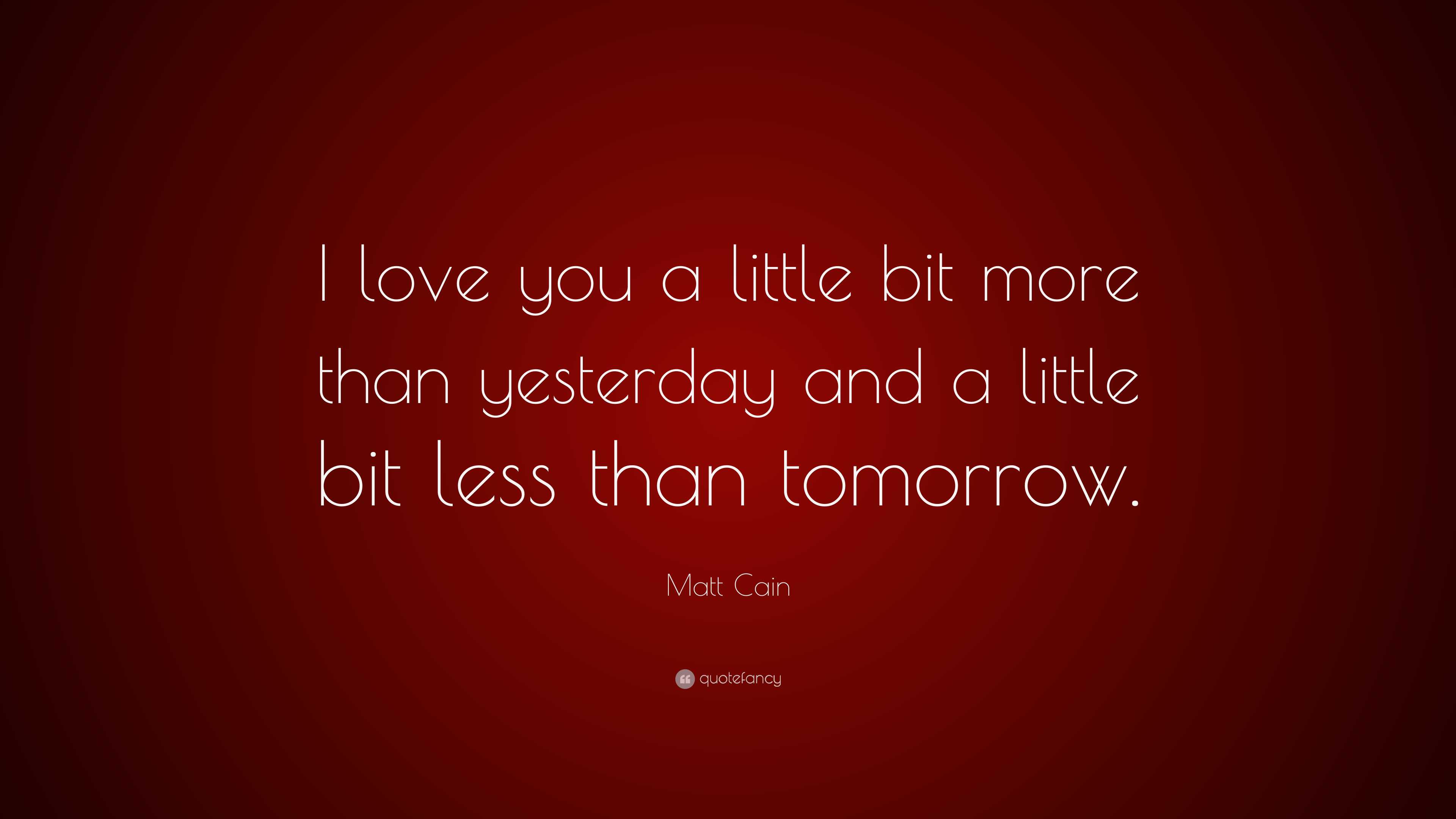 Matt Cain Quote: “I love you a little bit more than yesterday and a ...
