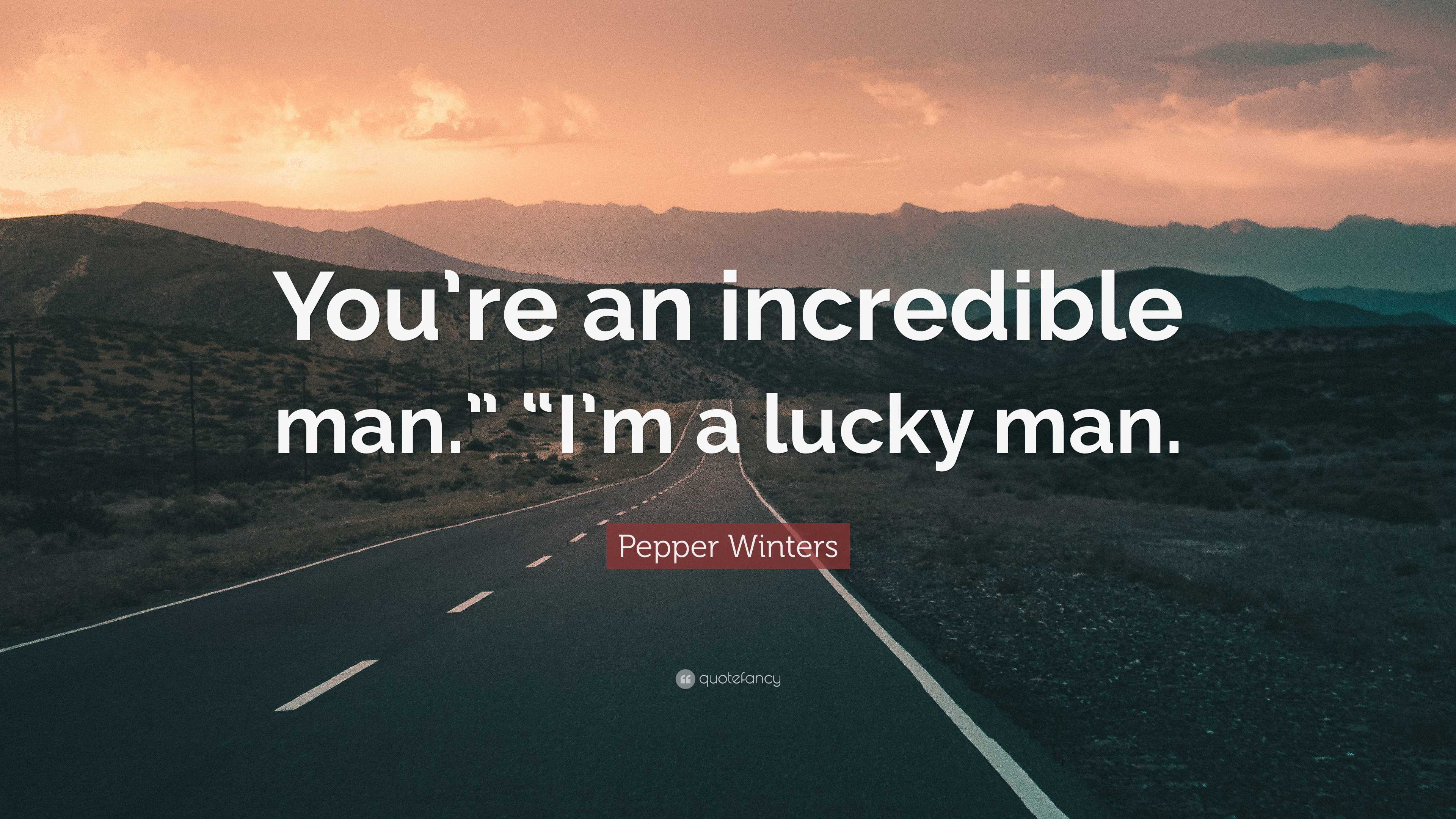 Pepper Winters Quote: “You’re an incredible man.” “I’m a lucky man.”