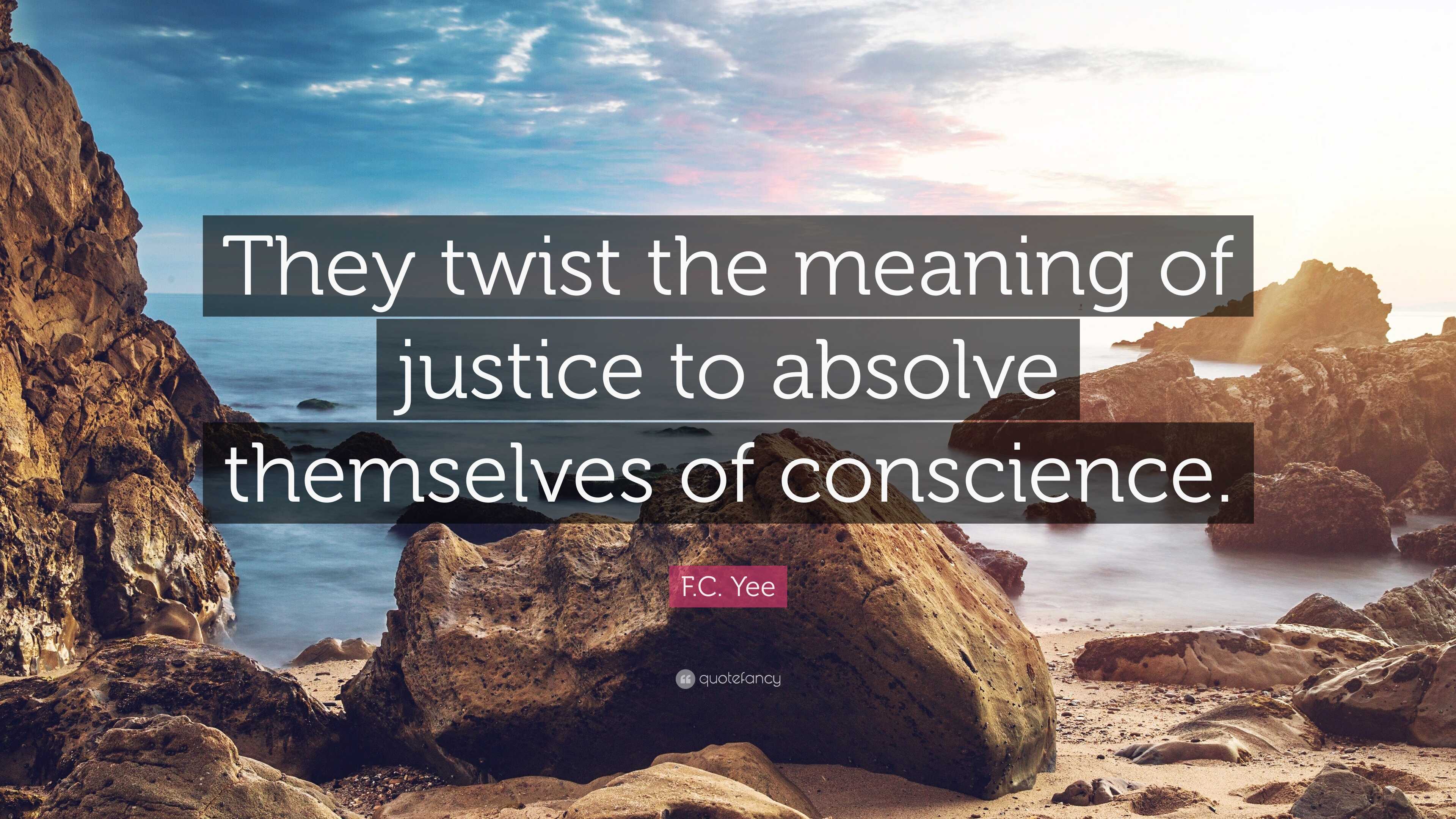 F.C. Yee Quote: “They twist the meaning of justice to absolve ...