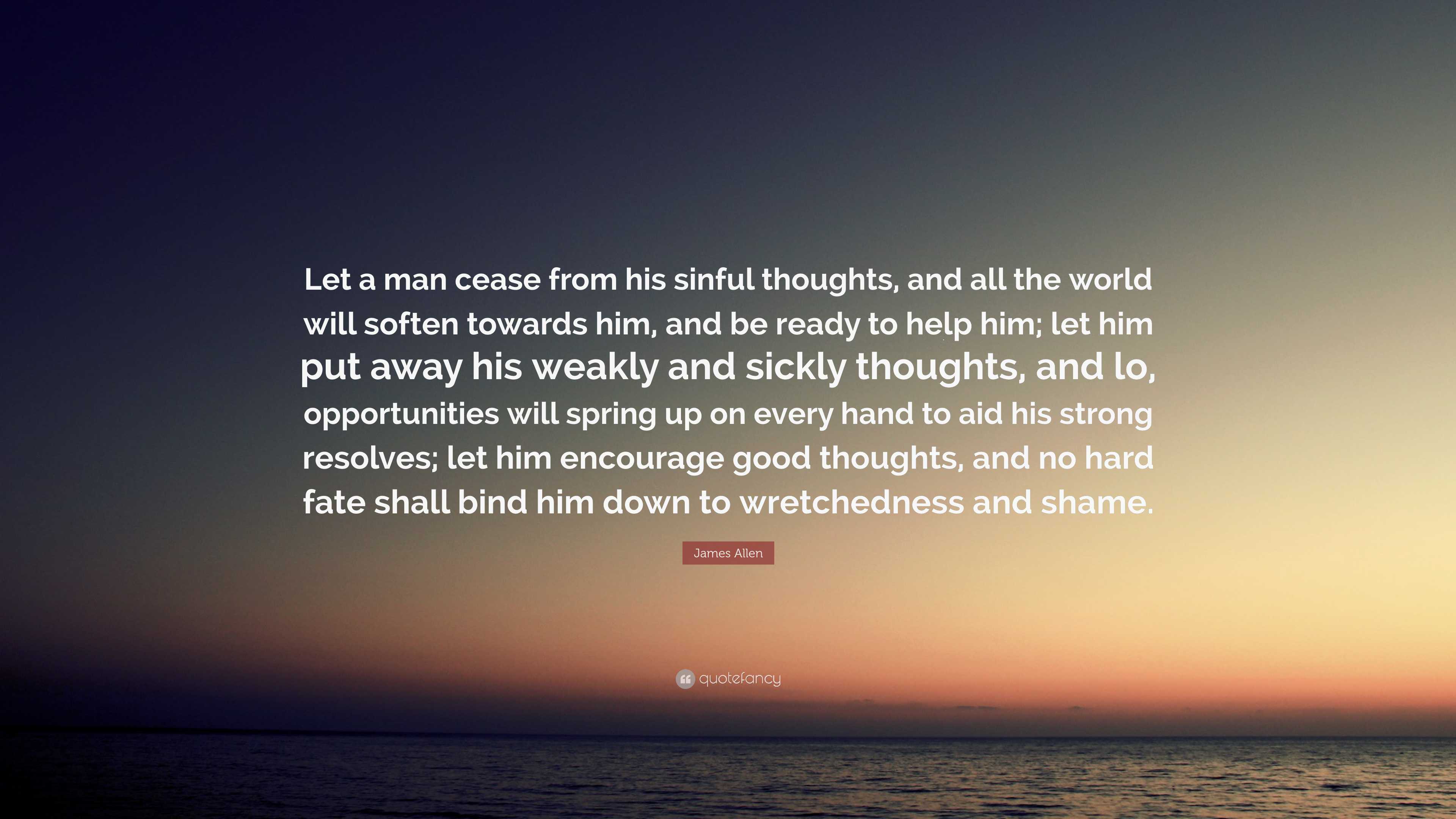 James Allen Quote: “Let a man cease from his sinful thoughts, and all ...