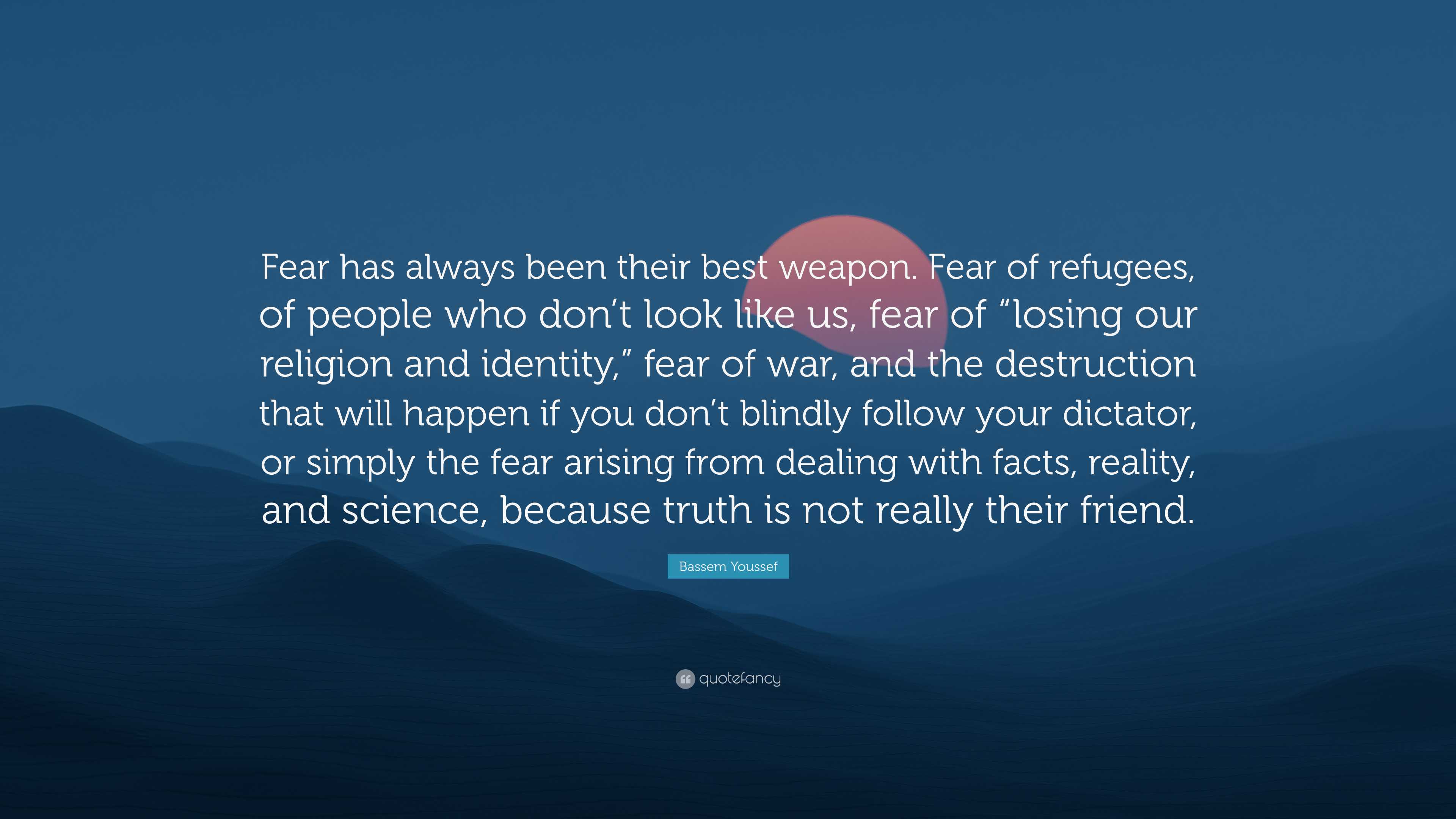 Bassem Youssef Quote: “Fear has always been their best weapon. Fear of ...