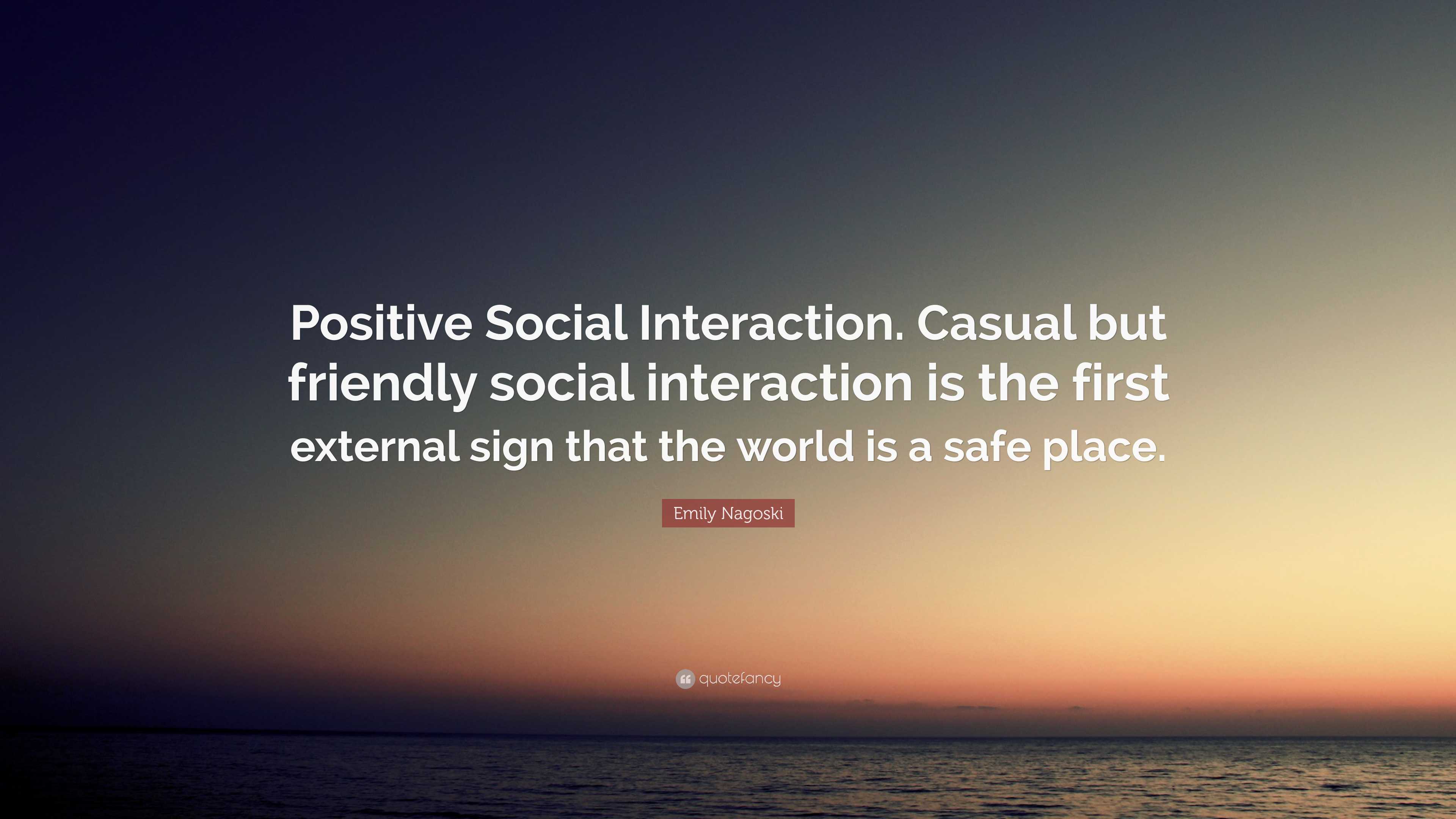 Emily Nagoski Quote: “Positive Social Interaction. Casual but friendly ...