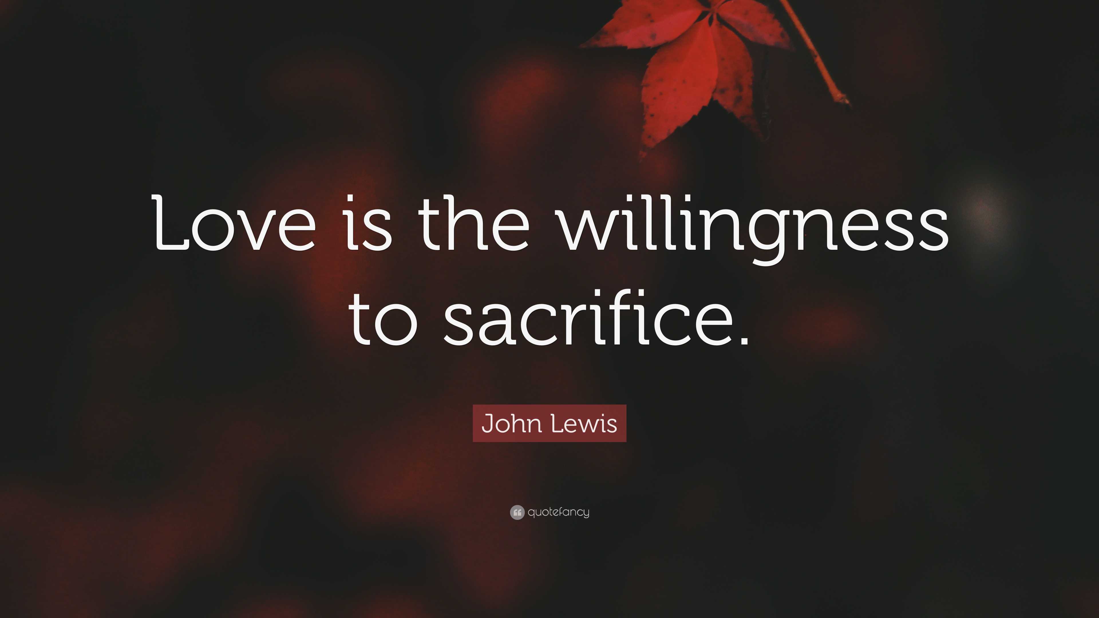 John Lewis Quote: “Love is the willingness to sacrifice.”
