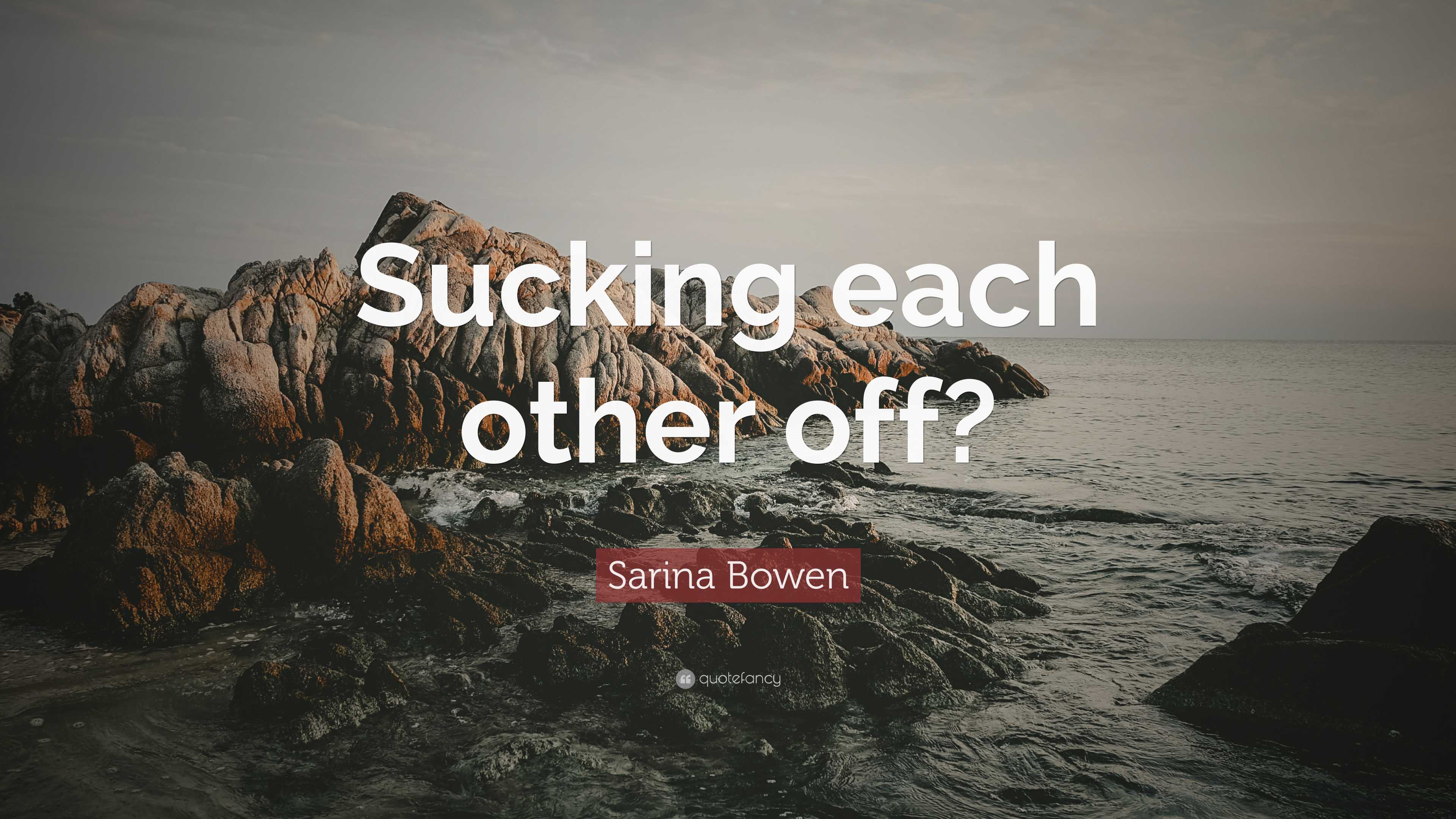 Sarina Bowen Quote: “Sucking each other off?”