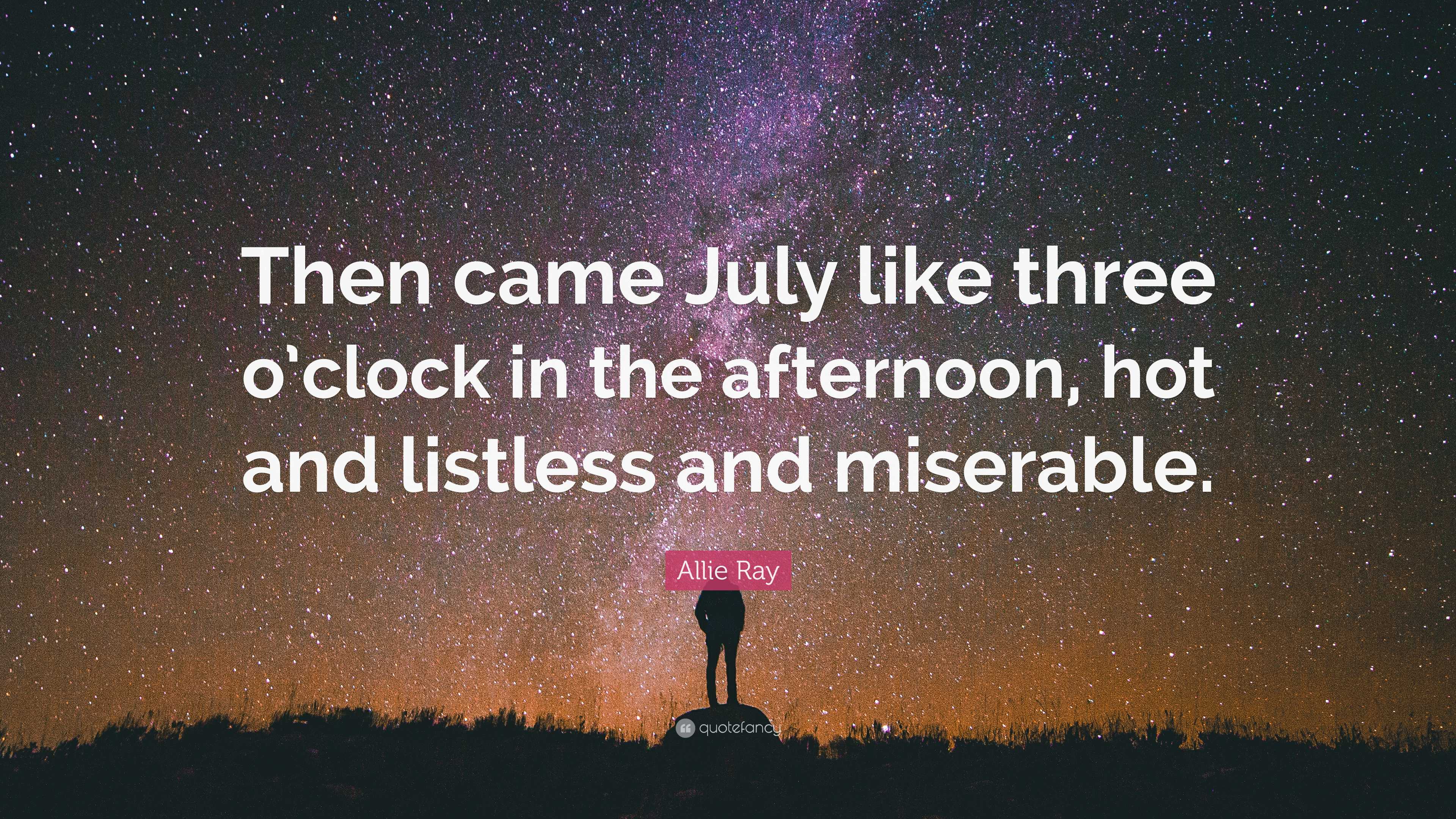Allie Ray Quote: “Then came July like three o’clock in the afternoon ...