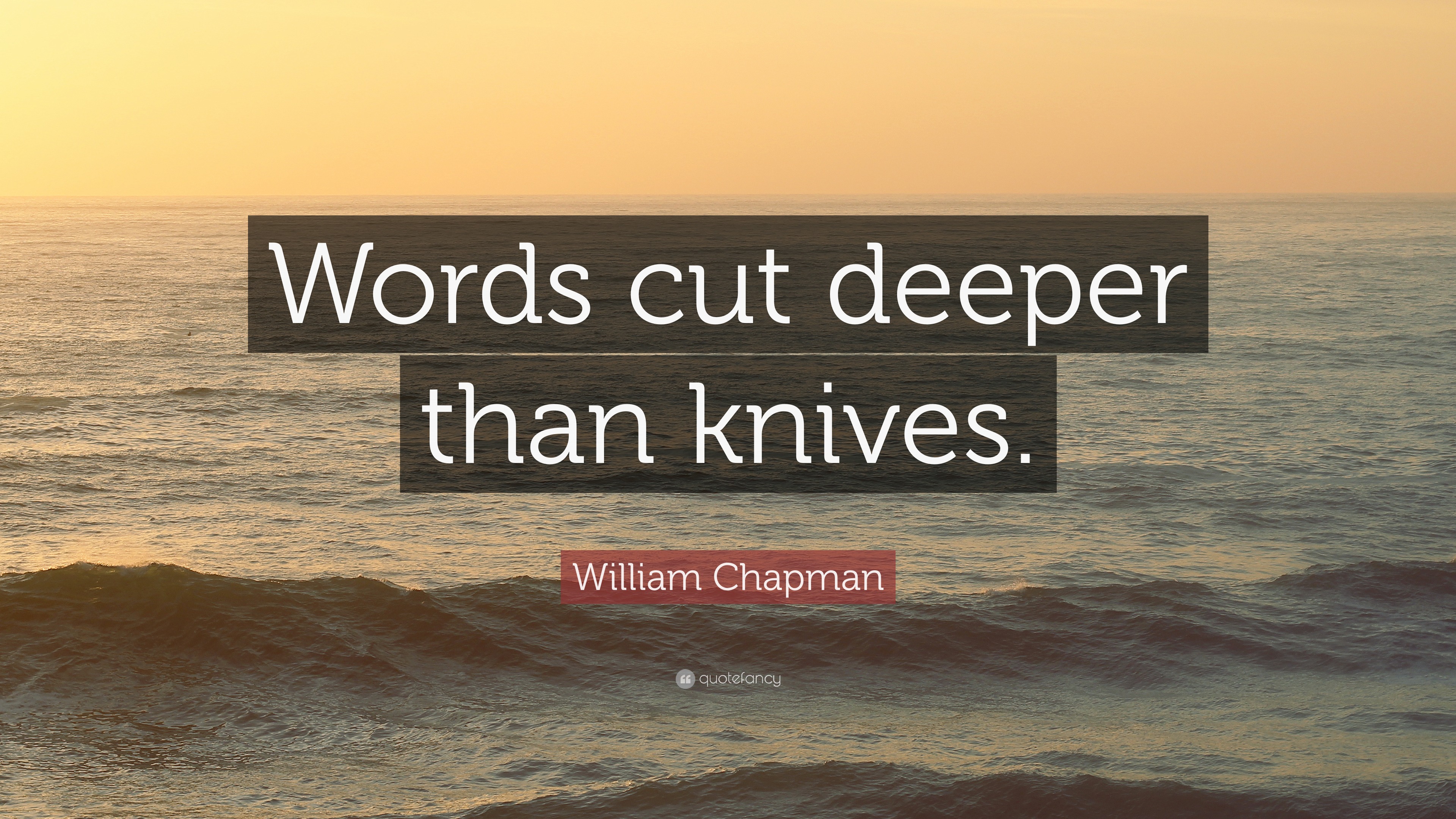 William Chapman Quote: “Words cut deeper than knives.”